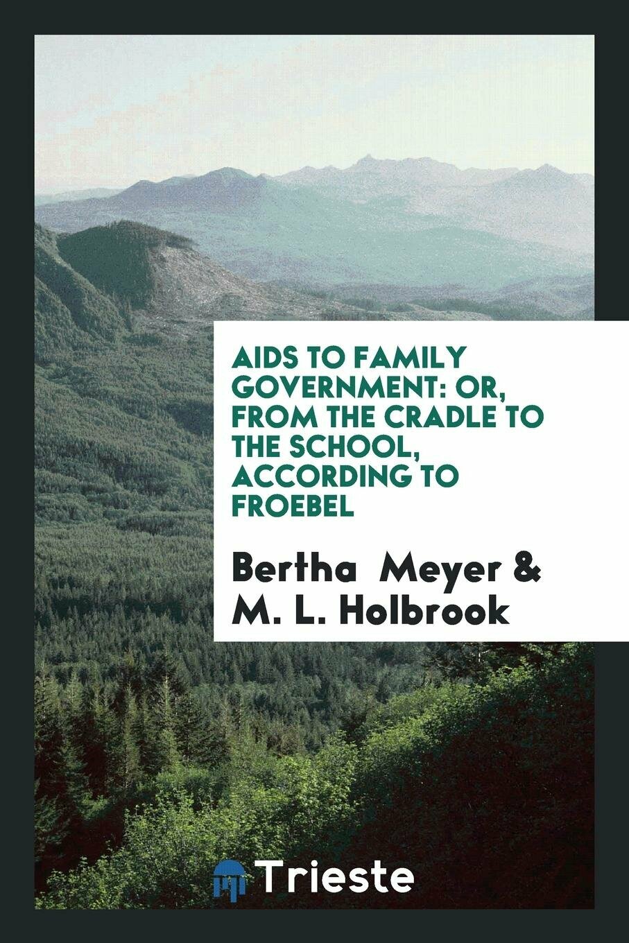 Aids to Family Government. Or, from the Cradle to the School, According to Froebel