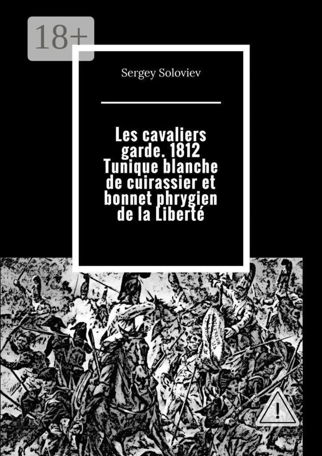 Les cavaliers garde. 1812 Tunique blanche de cuirassier et bonnet phrygien de la Liberté [Цифровая книга]