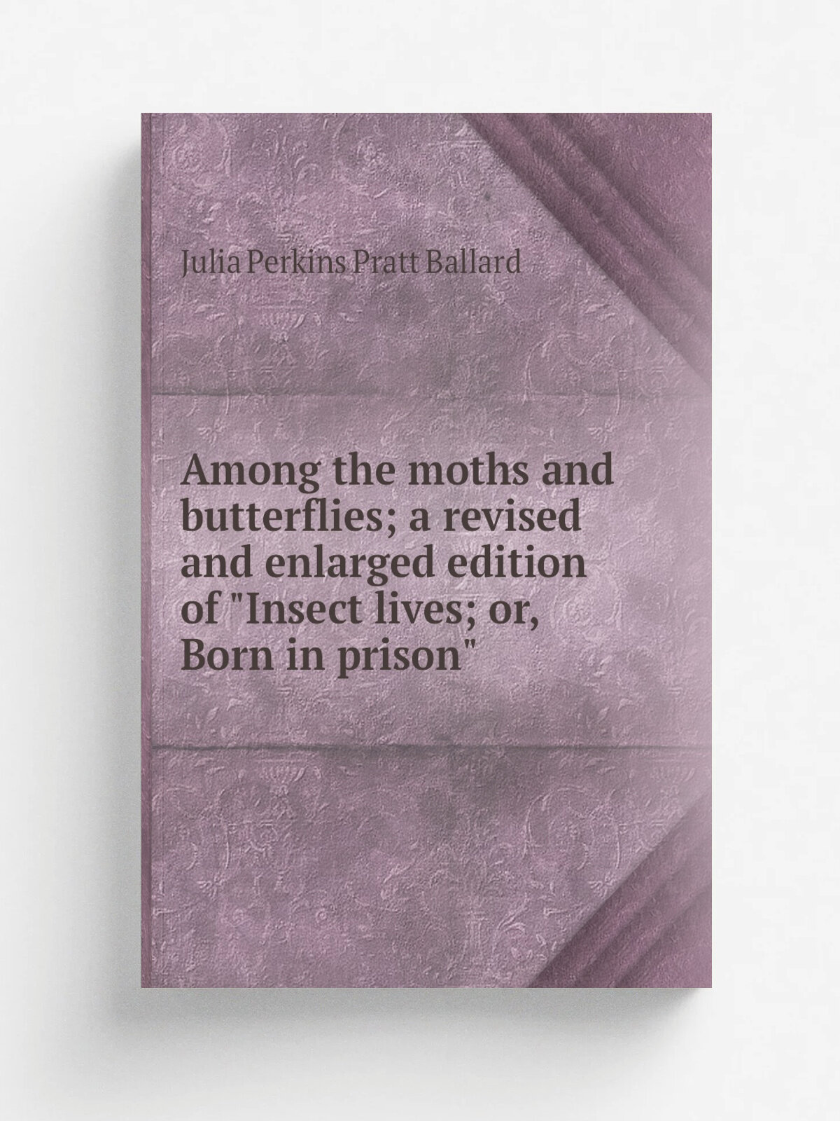 Among the moths and butterflies; a revised and enlarged edition of "Insect lives; or, Born in prison"