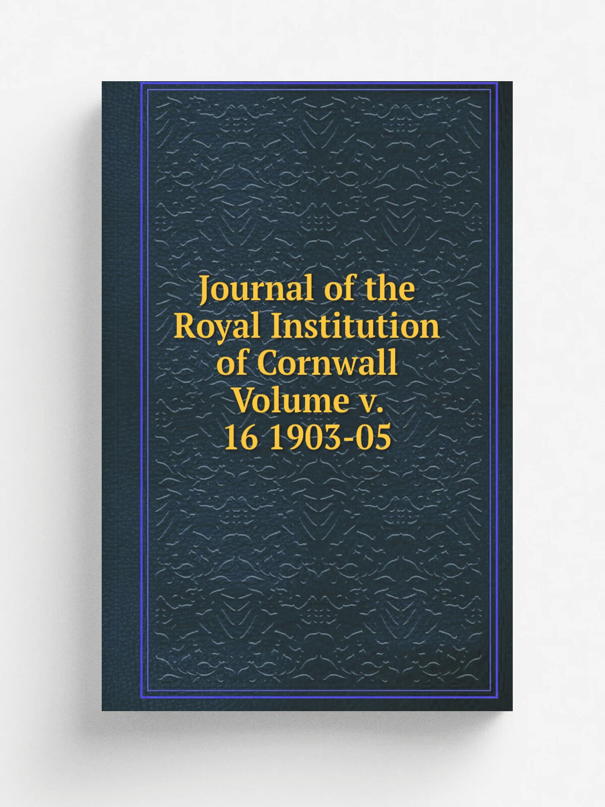 Journal of the Royal Institution of Cornwall Volume v. 16 1903-05