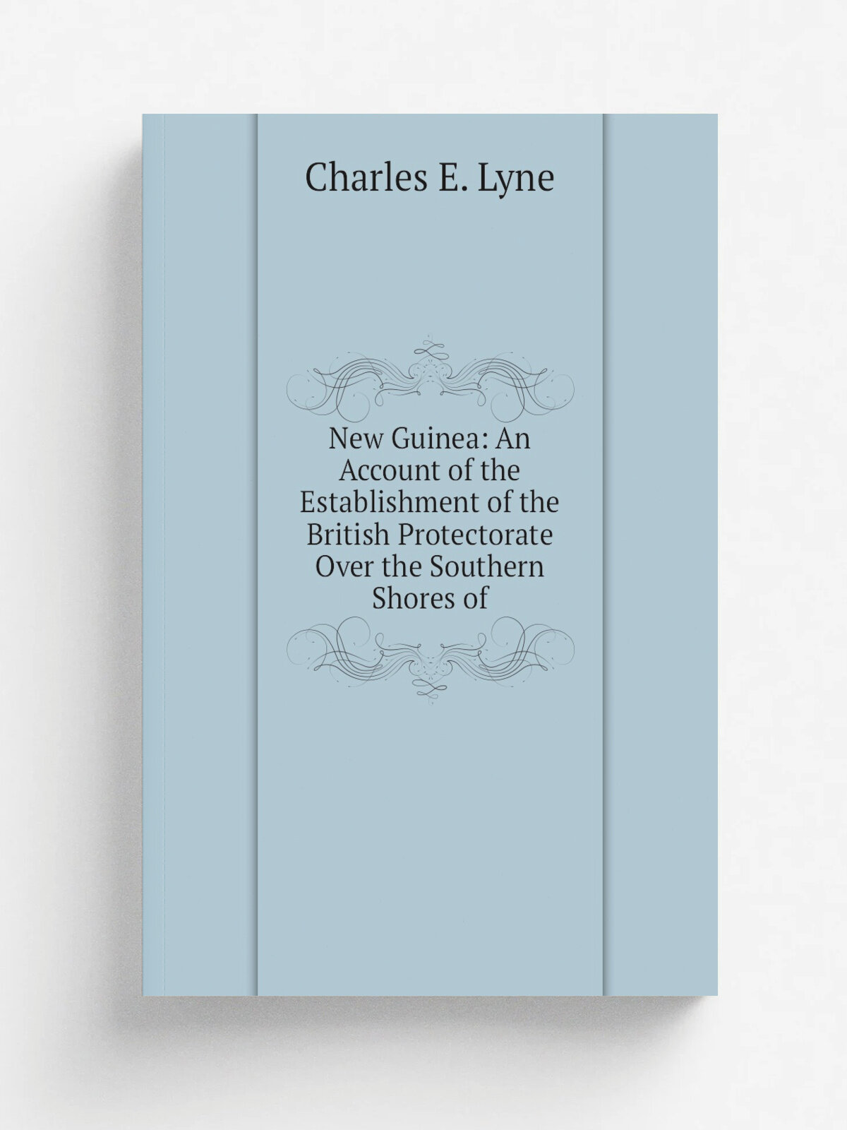 New Guinea: An Account of the Establishment of the British Protectorate Over the Southern Shores of