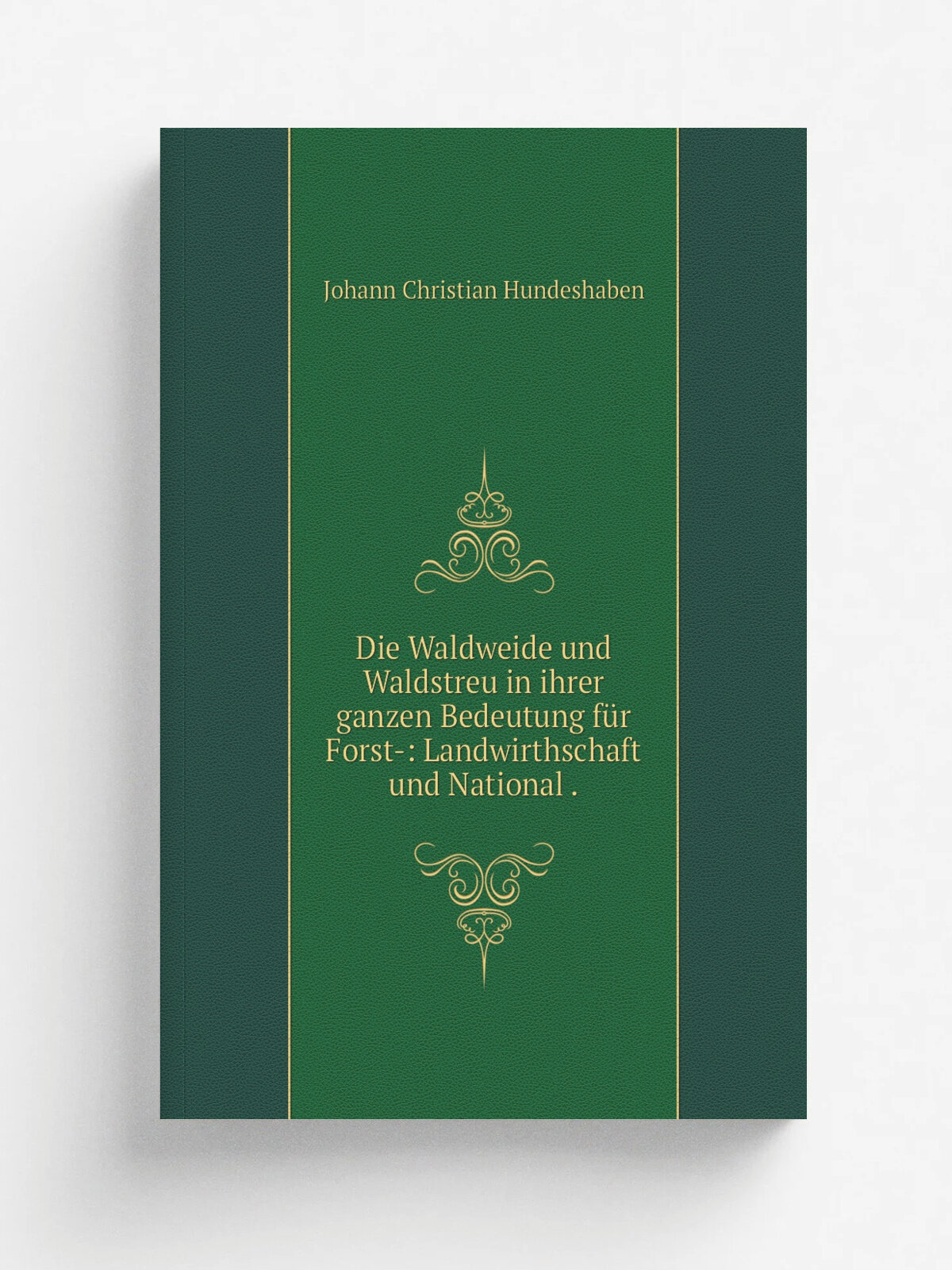Die Waldweide und Waldstreu in ihrer ganzen Bedeutung f.r Forst-: Landwirthschaft und National . | Johann Christian Hundeshaben | 1830 | H. Laupp | Р…