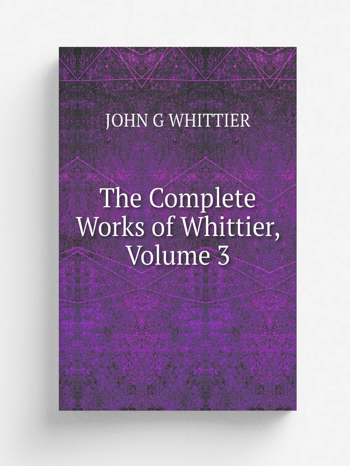 The Complete Works of Whittier, Volume 3 | Whittier John Greenleaf | Репринт