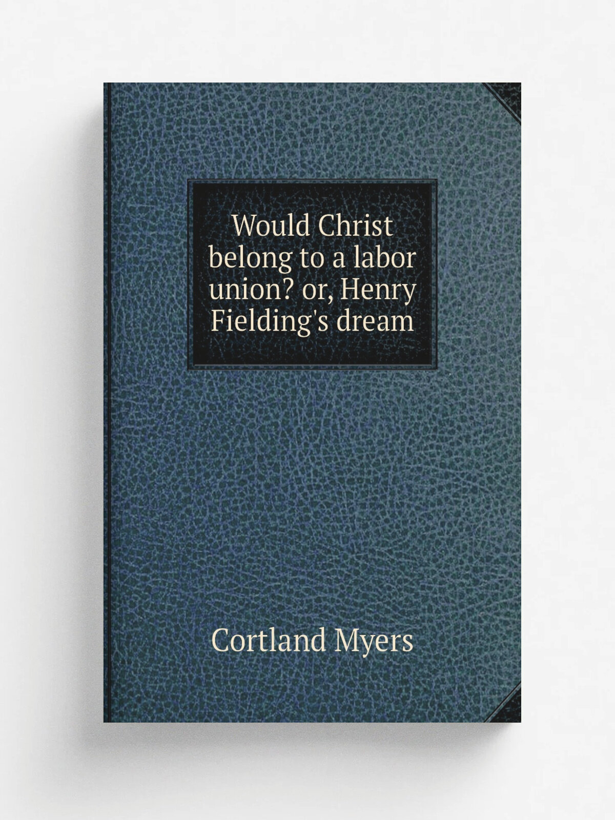 Would Christ belong to a labor union? or, Henry Fielding's dream