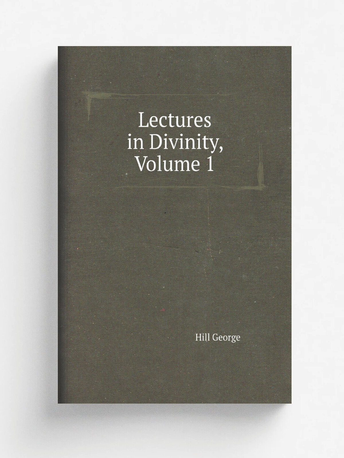Lectures in Divinity, Volume 1 | Hill George | Репринт