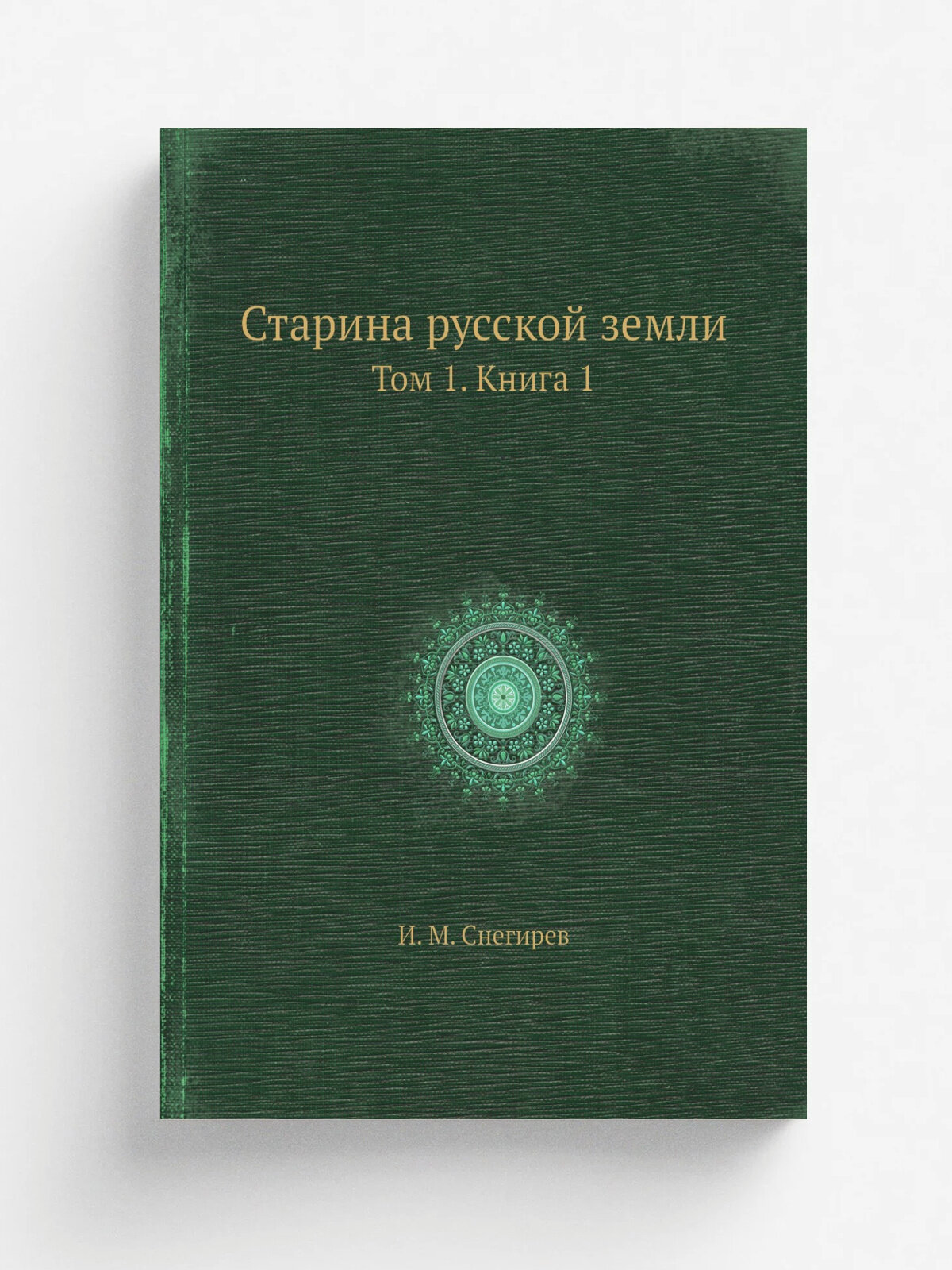 Старина русской земли. Том 1. Книга 1 | И. М. Снегирев | Репринт