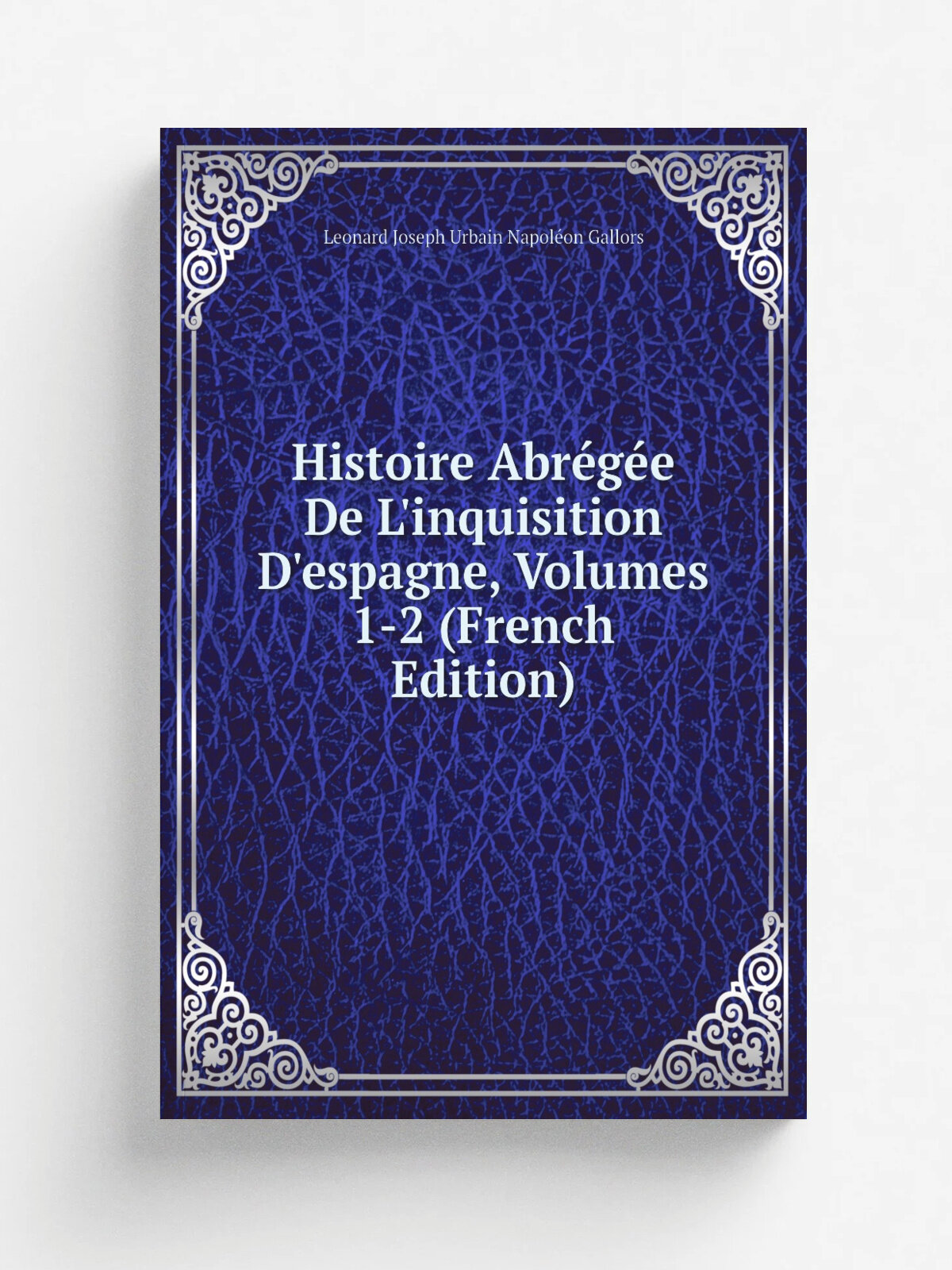 Histoire Abr.g.e De L'inquisition D'espagne, Volumes 1-2 (French Edition) | Leonard Joseph Urbain Napol.on Gallors | Репринт