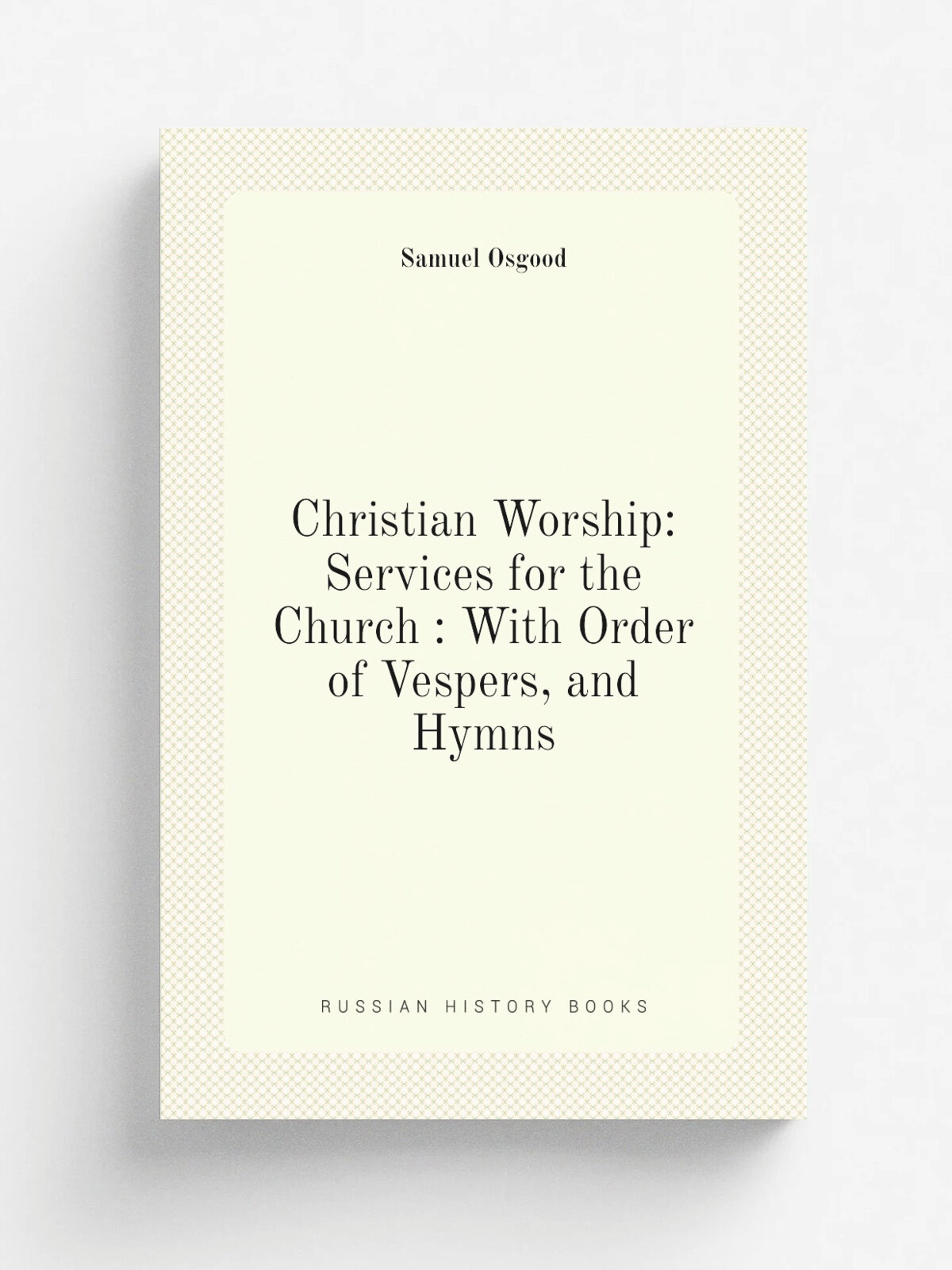 Christian Worship: Services for the Church : With Order of Vespers, and Hymns