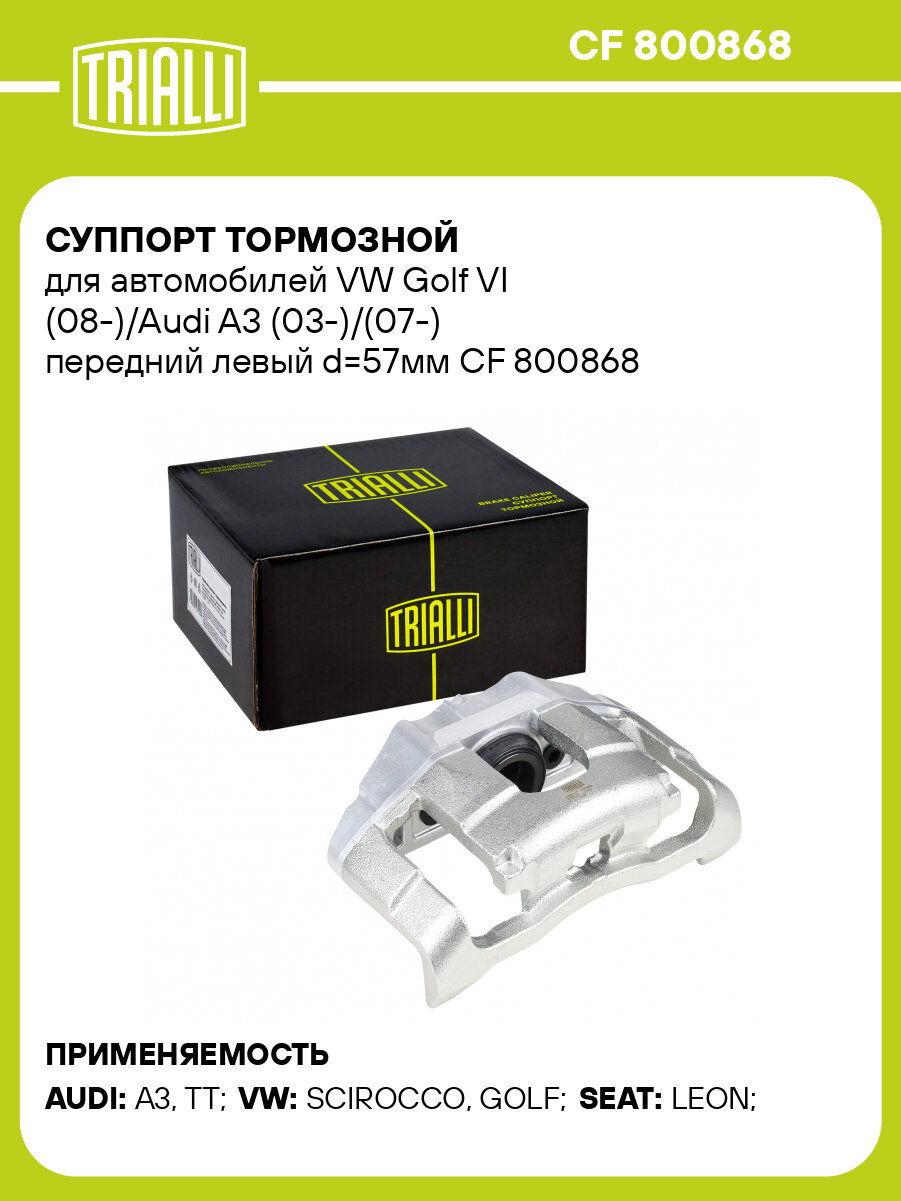 Суппорт тормозной для автомобилей VW Golf VI (08-)/Audi A3 (03-)/(07-) передний левый d=57мм CF 800868 TRIALLI