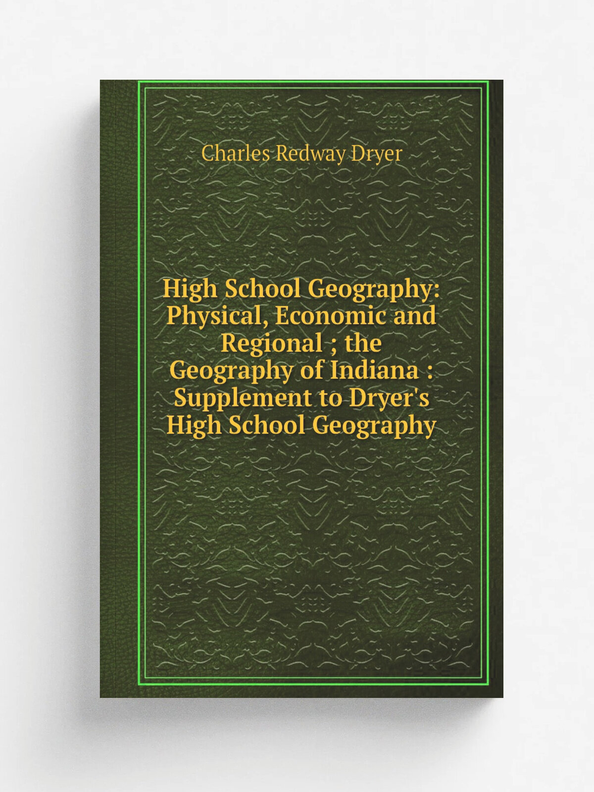 "High School Geography: Physical, Economic and Regional ; the Geography of Indiana : Supplement to Dryer's High School Geography" | Charles Redway Dr…