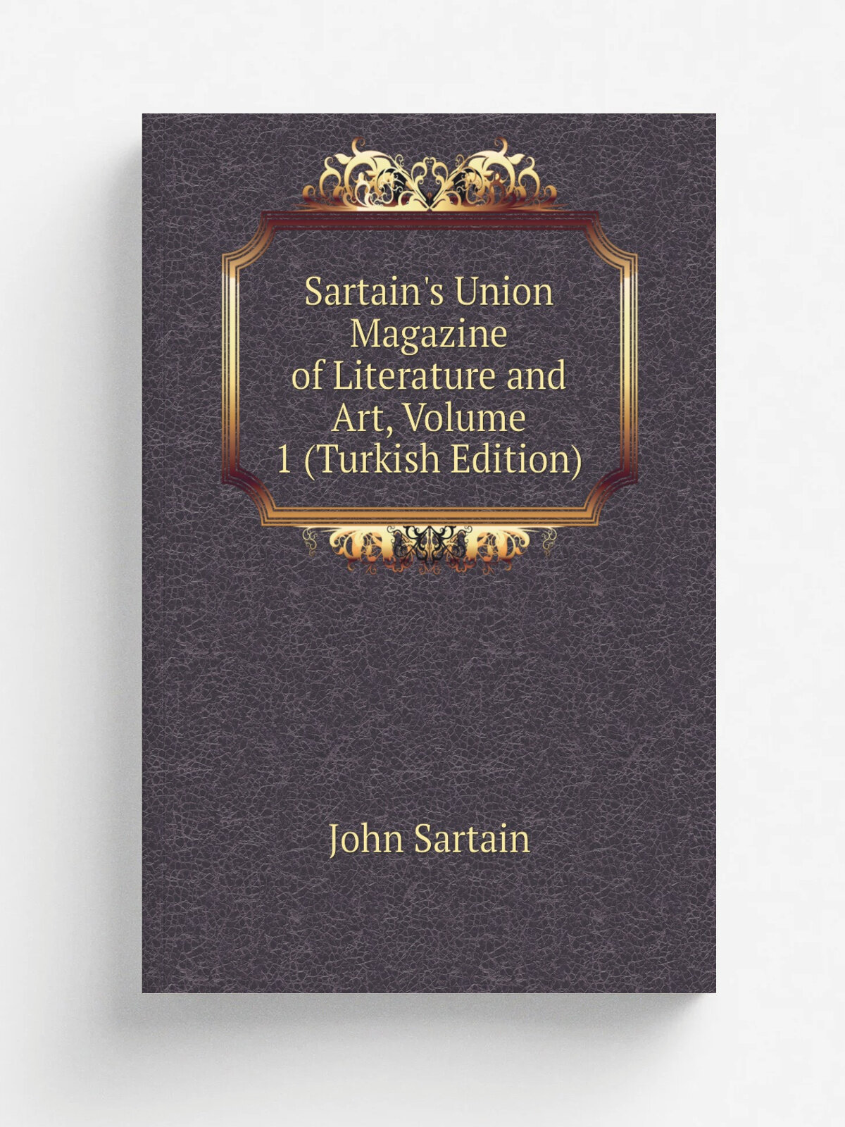 Sartain's Union Magazine of Literature and Art, Volume 1 (Turkish Edition) | John Sartain | Репринт