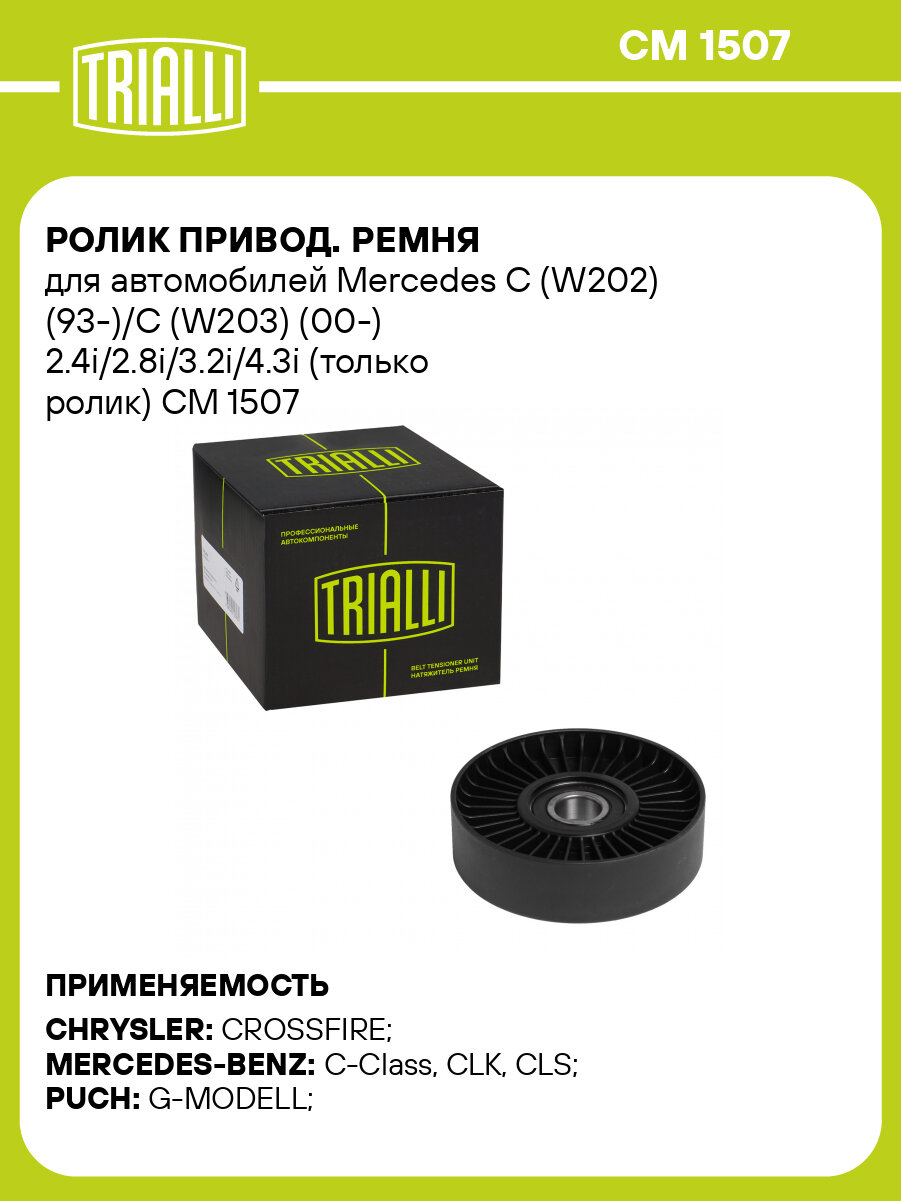Ролик привод. ремня для автомобилей Mercedes C (W202) (93-)/C (W203) (00-) 2.4i/2.8i/3.2i/4.3i (только ролик) CM 1507 TRIALLI