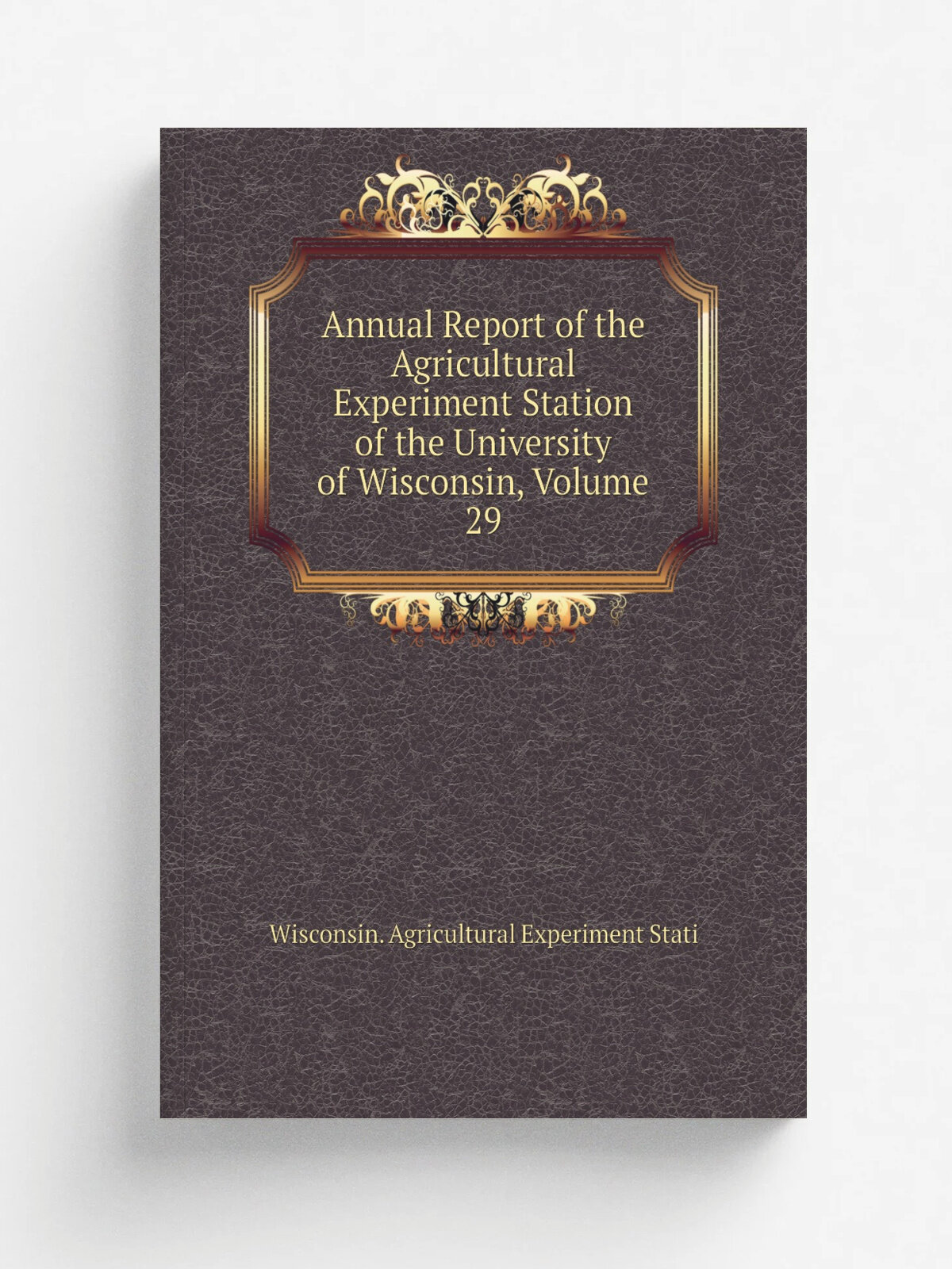 Annual Report of the Agricultural Experiment Station of the University of Wisconsin, Volume 29