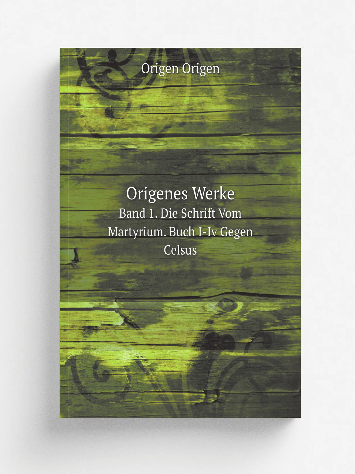 Origenes Werke. Band 1. Die Schrift Vom Martyrium. Buch I-Iv Gegen Celsus