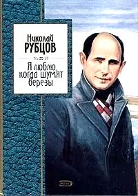 Рубцов: "Я люблю, когда шумят березы"