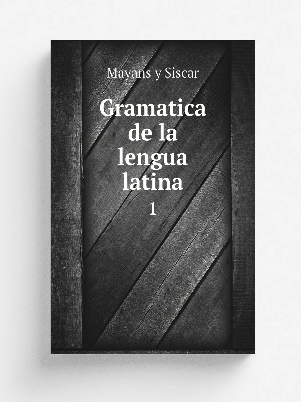 Gramatica de la lengua latina. 1 | Mayans y Siscar | 1768 | Valencia Viuda de J. de Orga | Репринт