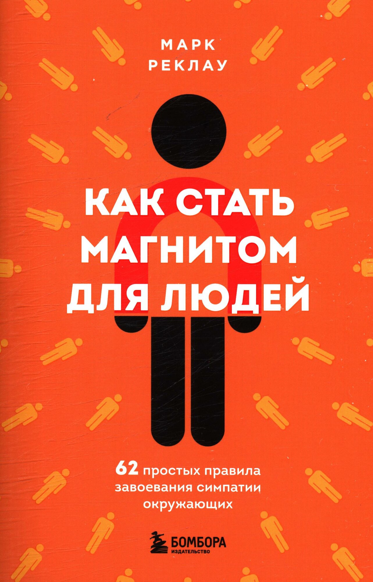 Как стать магнитом для людей. 62 простых правила завоевания симпатии окружающих