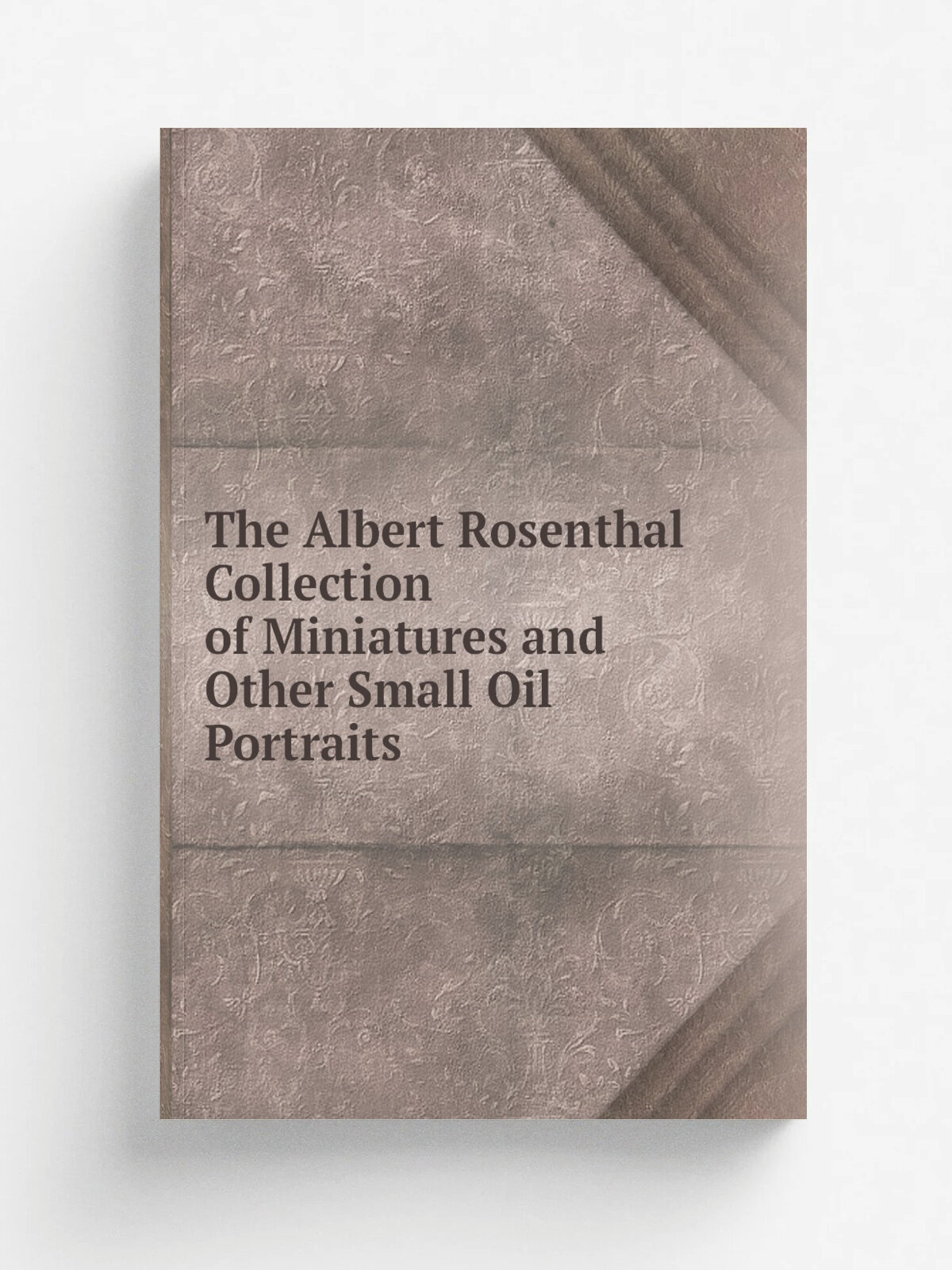 The Albert Rosenthal Collection of Miniatures and Other Small Oil Portraits