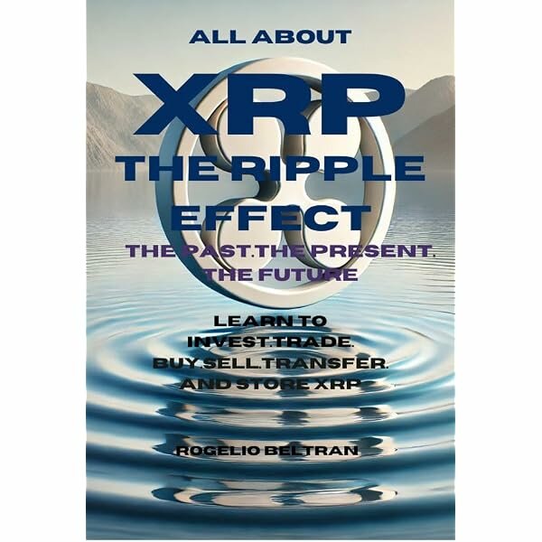 ALL ABOUT XRP THE RIPPLE EFFECT THE PAST.THE PRESENT. THE FUTURE: LEARN TO INVEST.TRADE. BUY.SELL.TRANSFER. AND STORE XRP，Reprinted paperback book