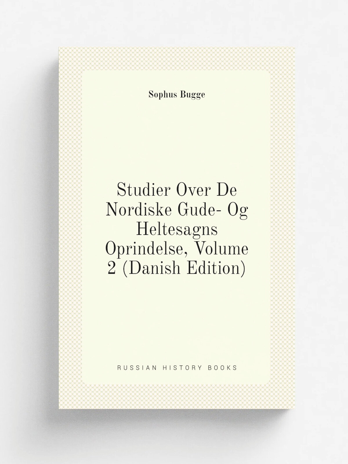 Studier Over De Nordiske Gude- Og Heltesagns Oprindelse, Volume 2 (Danish Edition) | Sophus Bugge | Репринт