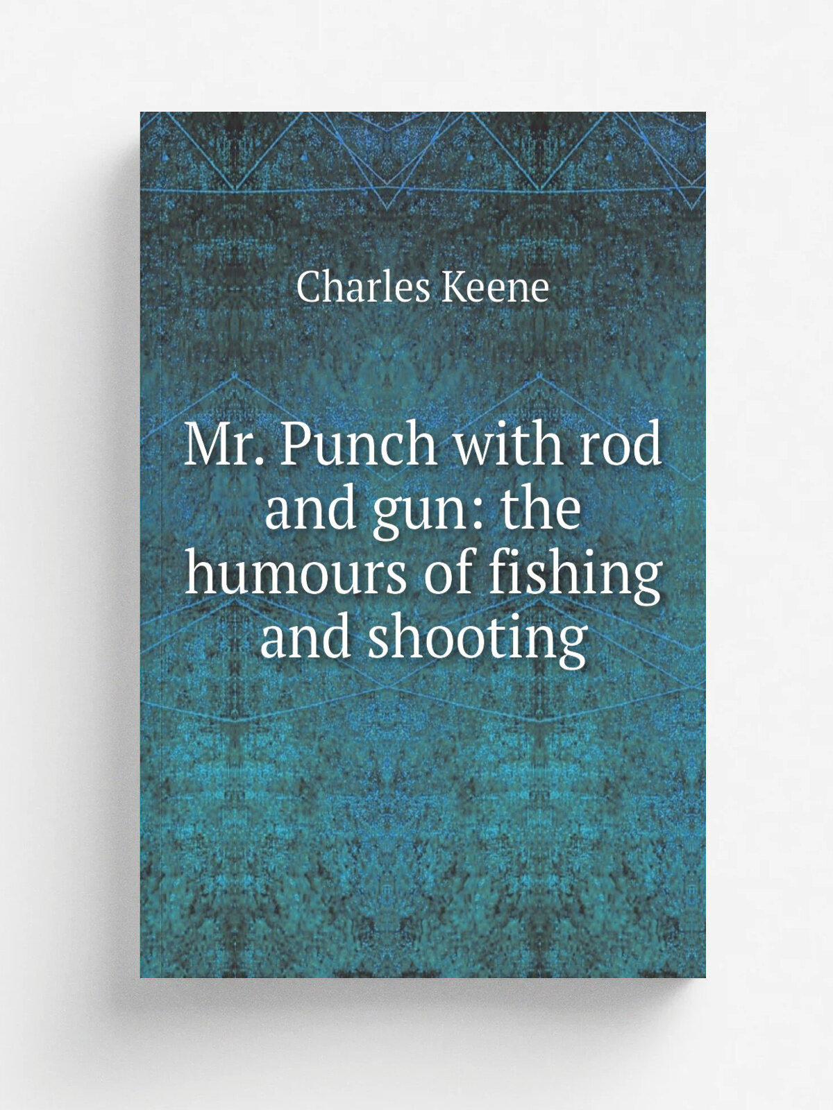 Mr. Punch with rod and gun: the humours of fishing and shooting | Charles Keene | Репринт