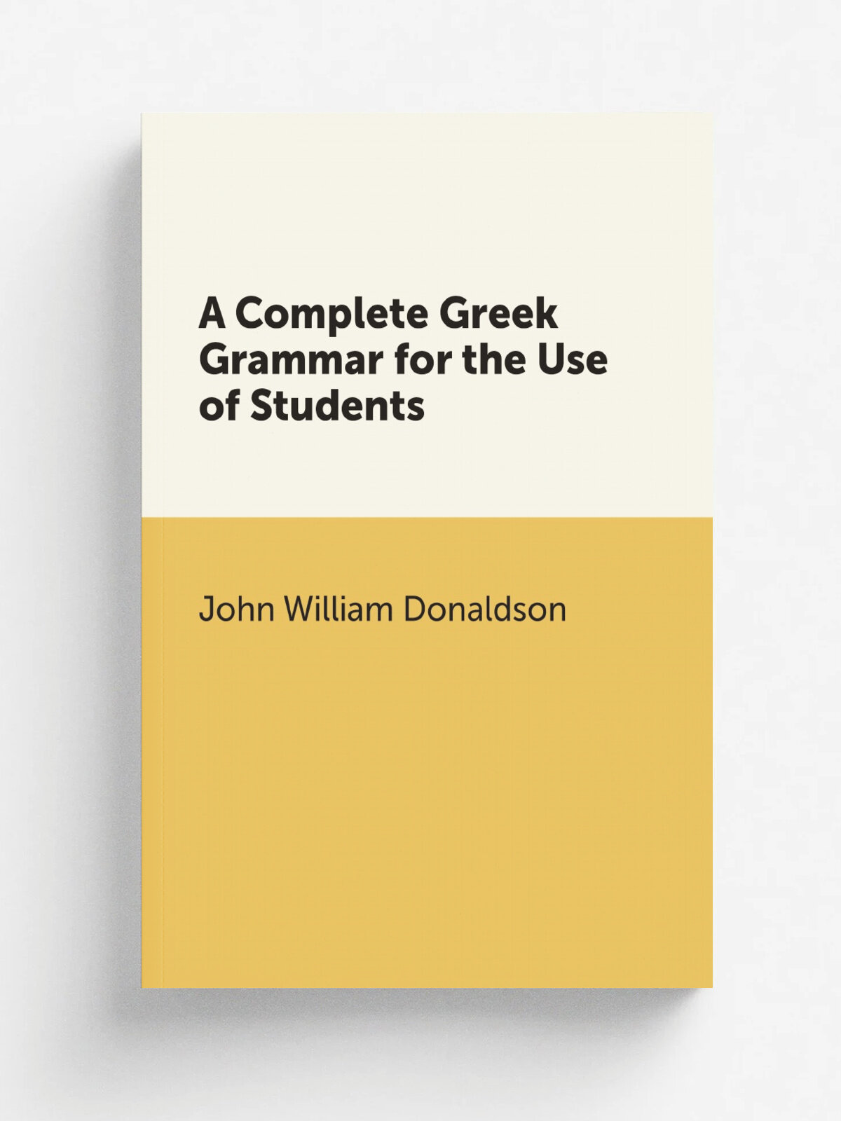 A Complete Greek Grammar for the Use of Students