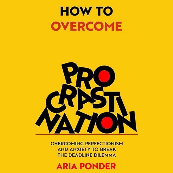 How to Overcome Procrastination: Overcoming Perfectionism and Anxiety to Break the Deadline Dilemma，Reprinted paperback book