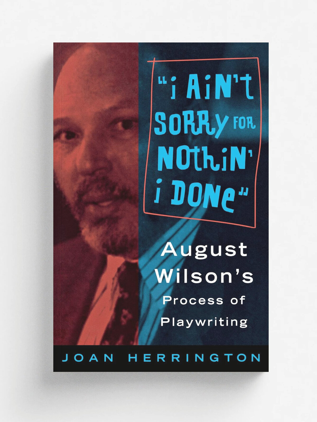 I Ain't Sorry for Nothin' I Done. August Wilson's Process of Playwriting