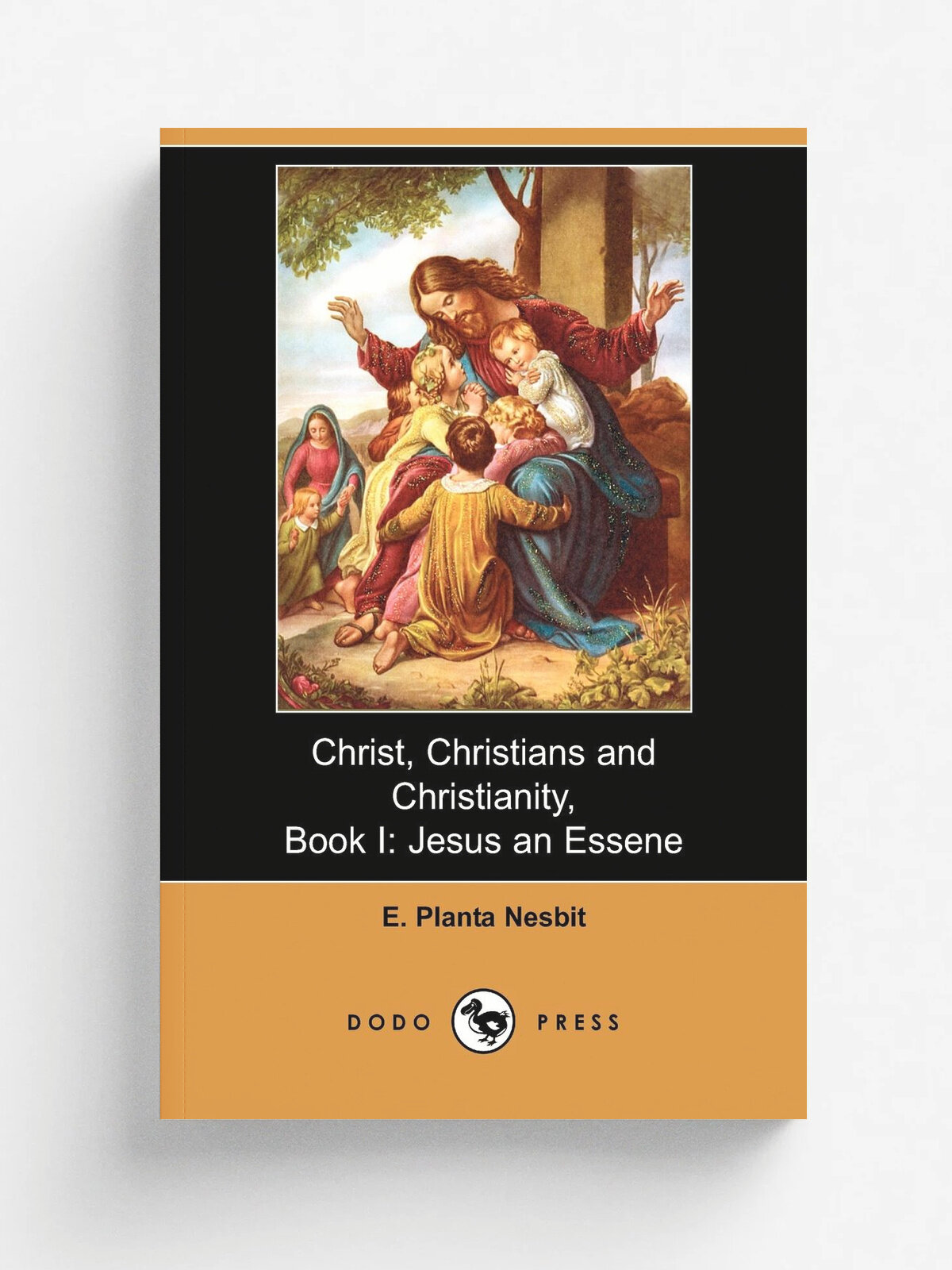 Christ, Christians and Christianity, Book I. Jesus an Essene (Dodo Press)