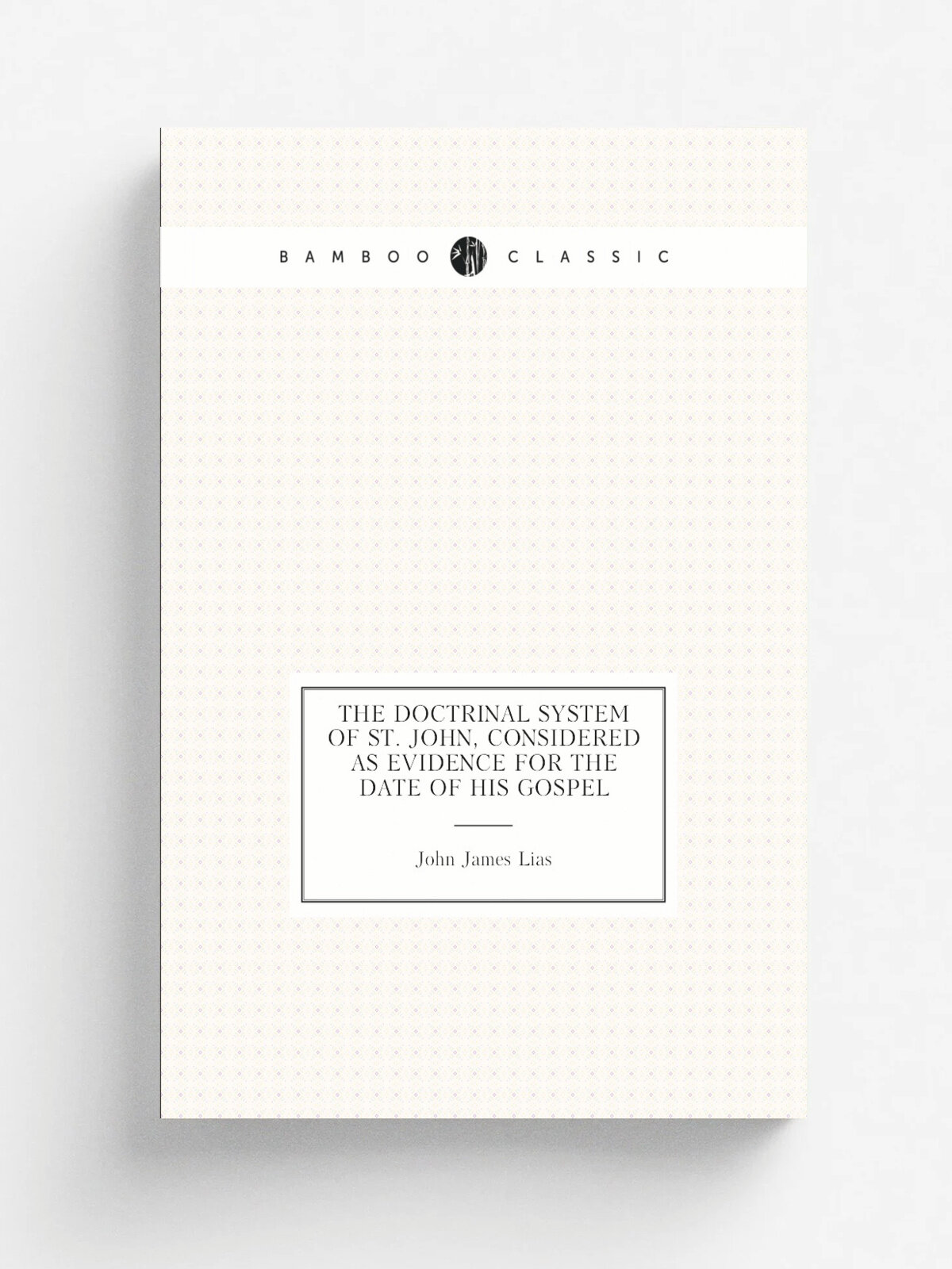 The doctrinal system of st. John, considered as evidence for the date of his Gospel