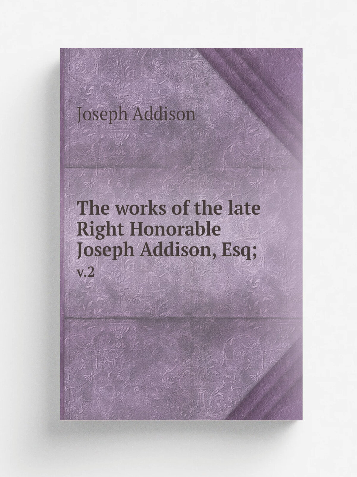 The works of the late Right Honorable Joseph Addison, Esq. v.2