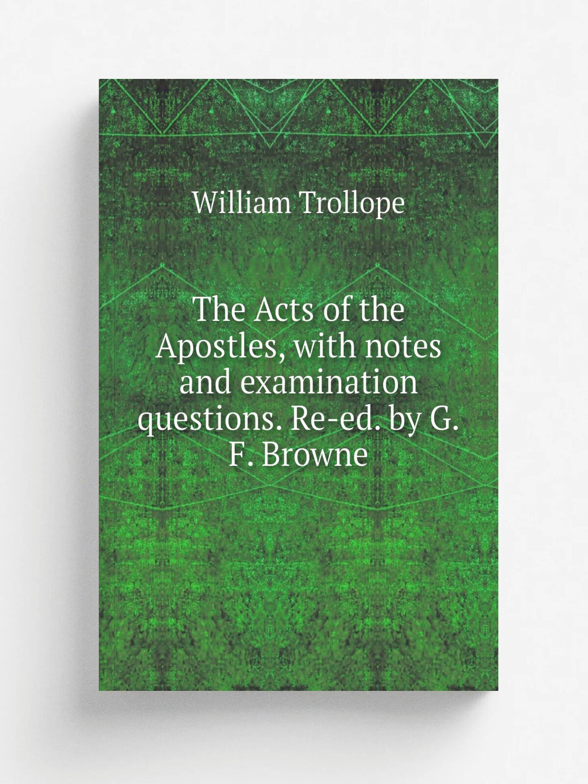 The Acts of the Apostles, with notes and examination questions. Re-ed. by G.F. Browne