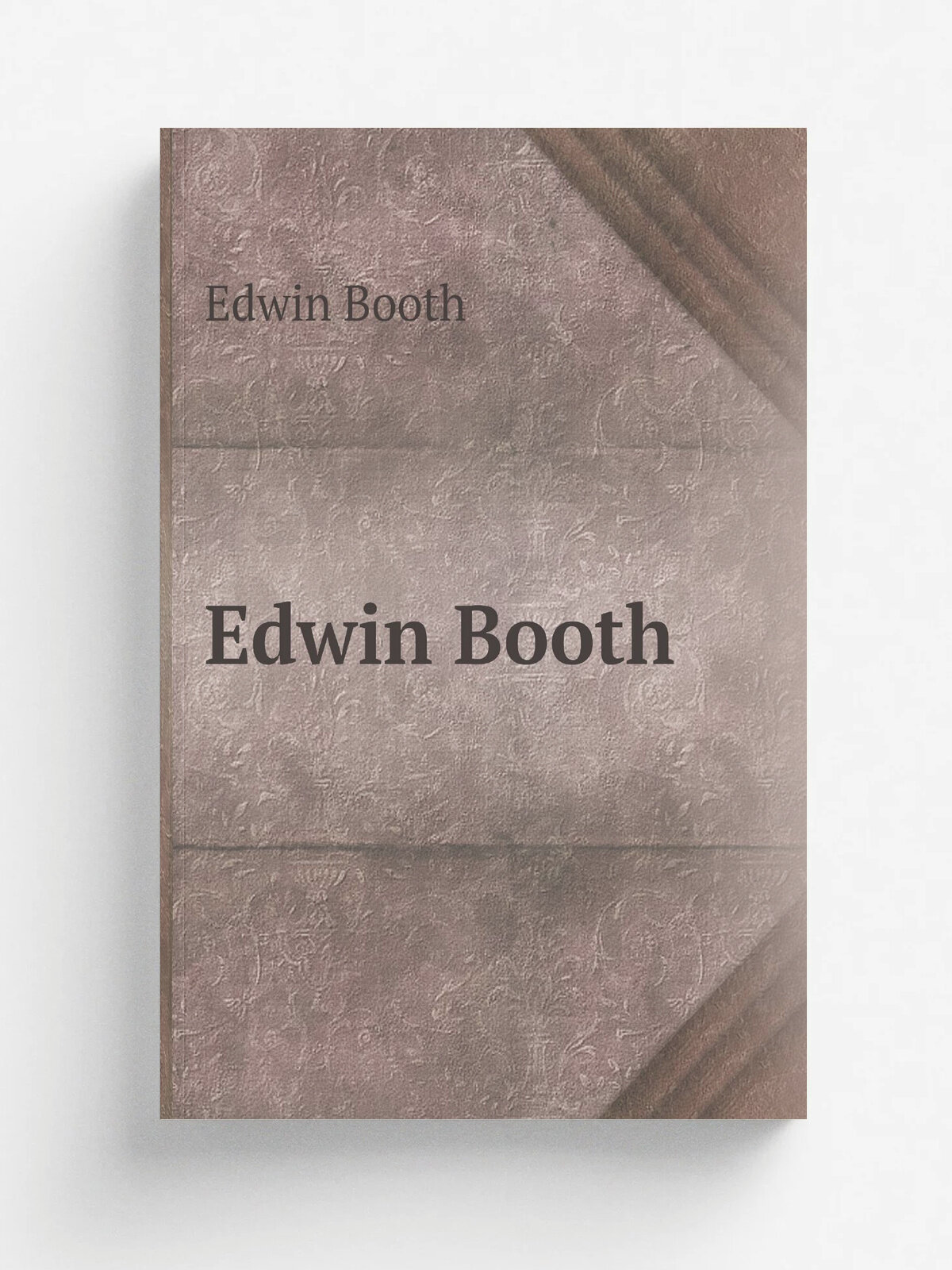 Edwin Booth: recollections by his daughter, Edwina Booth Grossmann and letters to her and to his .