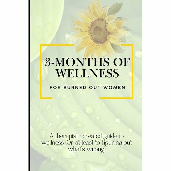 3 Months of Wellness For Burned Out Women: A therapist-created guide to wellness (Or at least figuring out what's wrong)，Reprinted paperback book