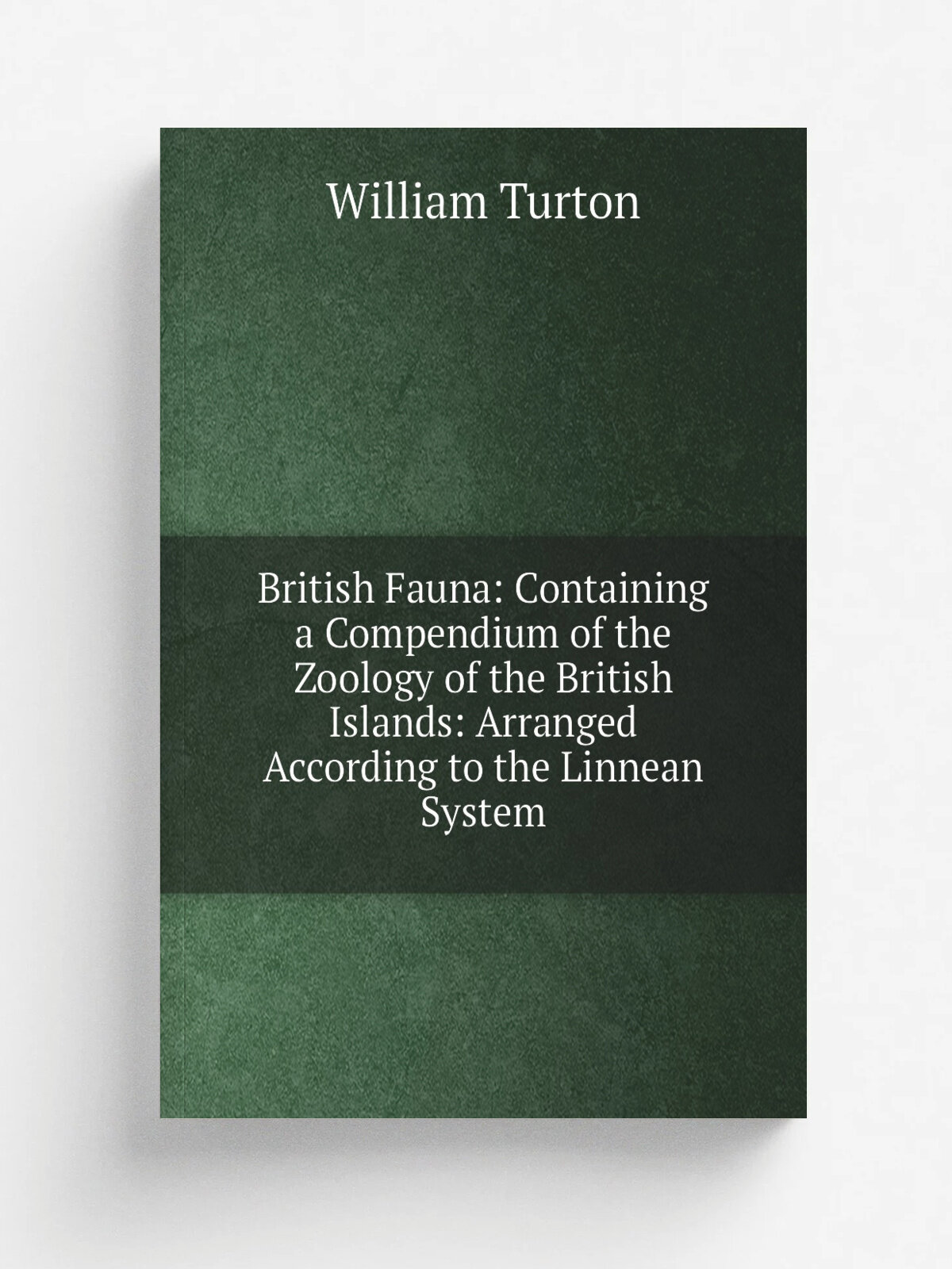 British Fauna: Containing a Compendium of the Zoology of the British Islands: Arranged According to the Linnean System