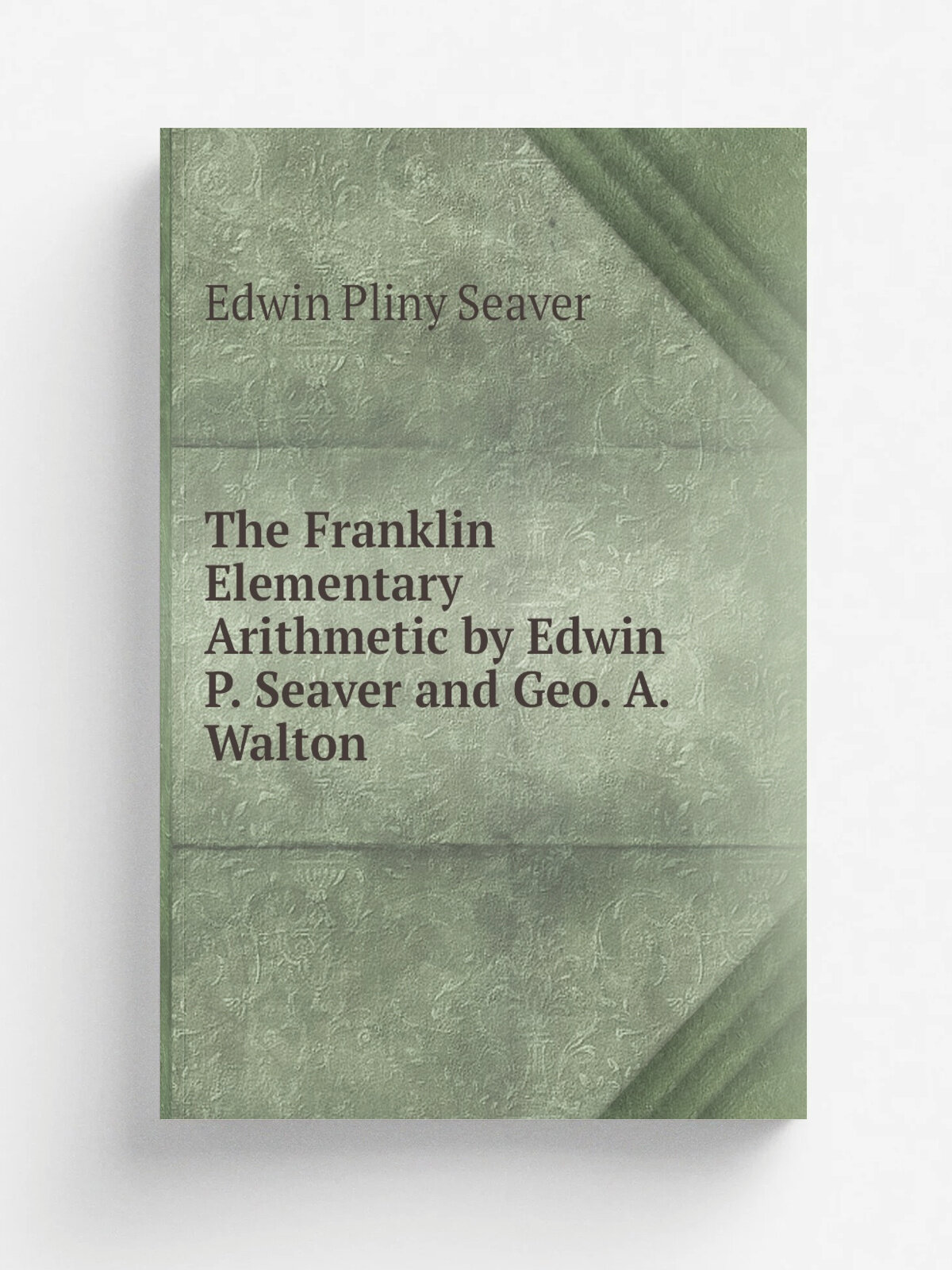 The Franklin Elementary Arithmetic by Edwin P. Seaver and Geo. A. Walton