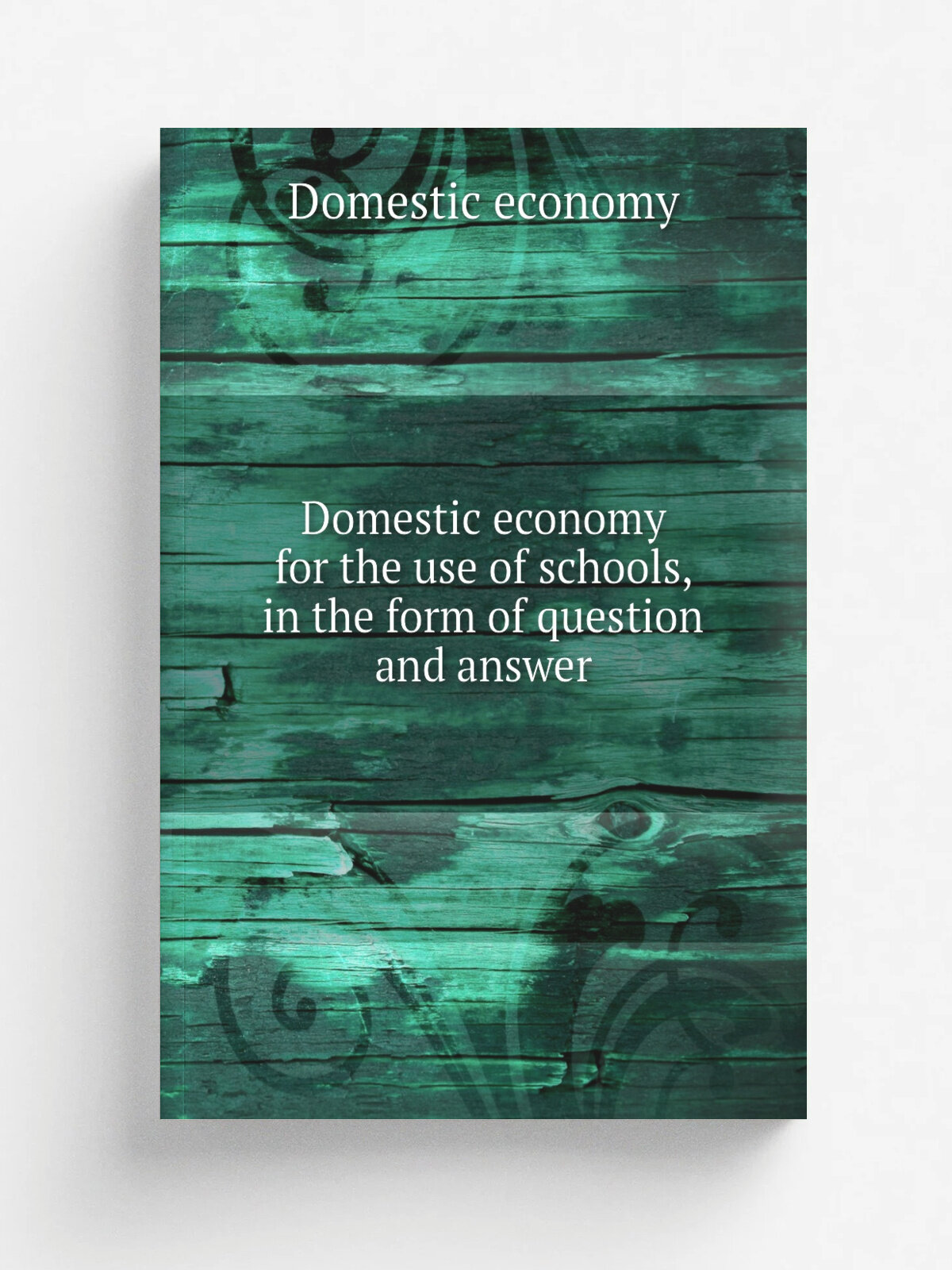 Domestic economy for the use of schools, in the form of question and answer