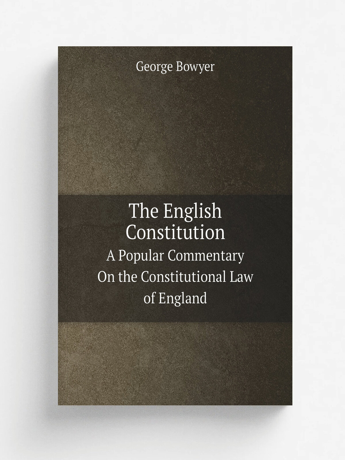 The English Constitution. A Popular Commentary On the Constitutional Law of England | George Bowyer | 1841 | J. Burns | Репринт