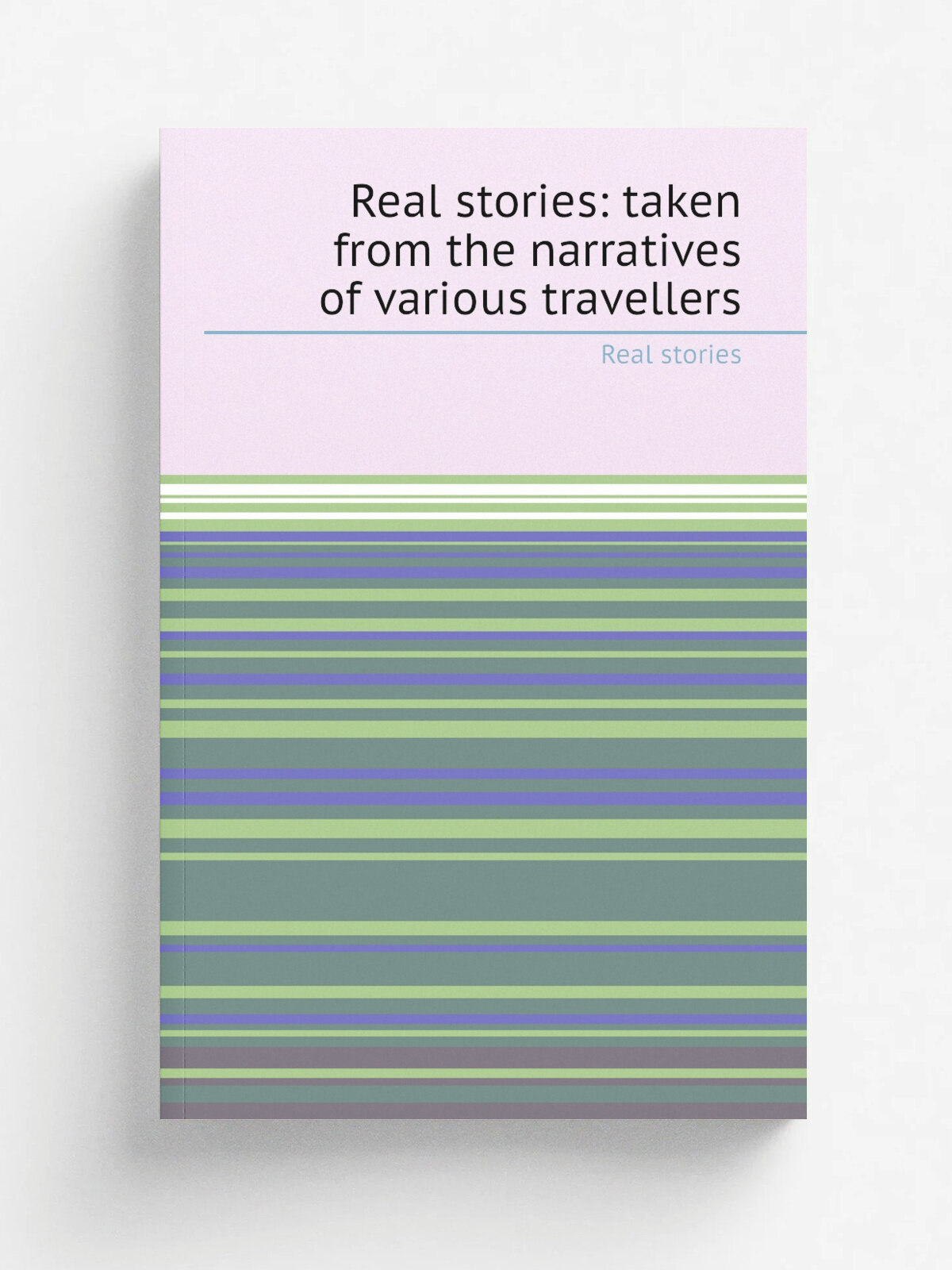 Real stories: taken from the narratives of various travellers