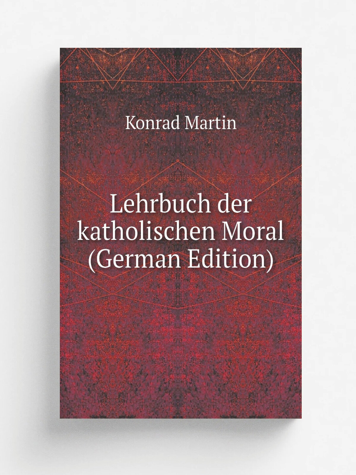Lehrbuch der katholischen Moral (German Edition) | Konrad Martin | Репринт