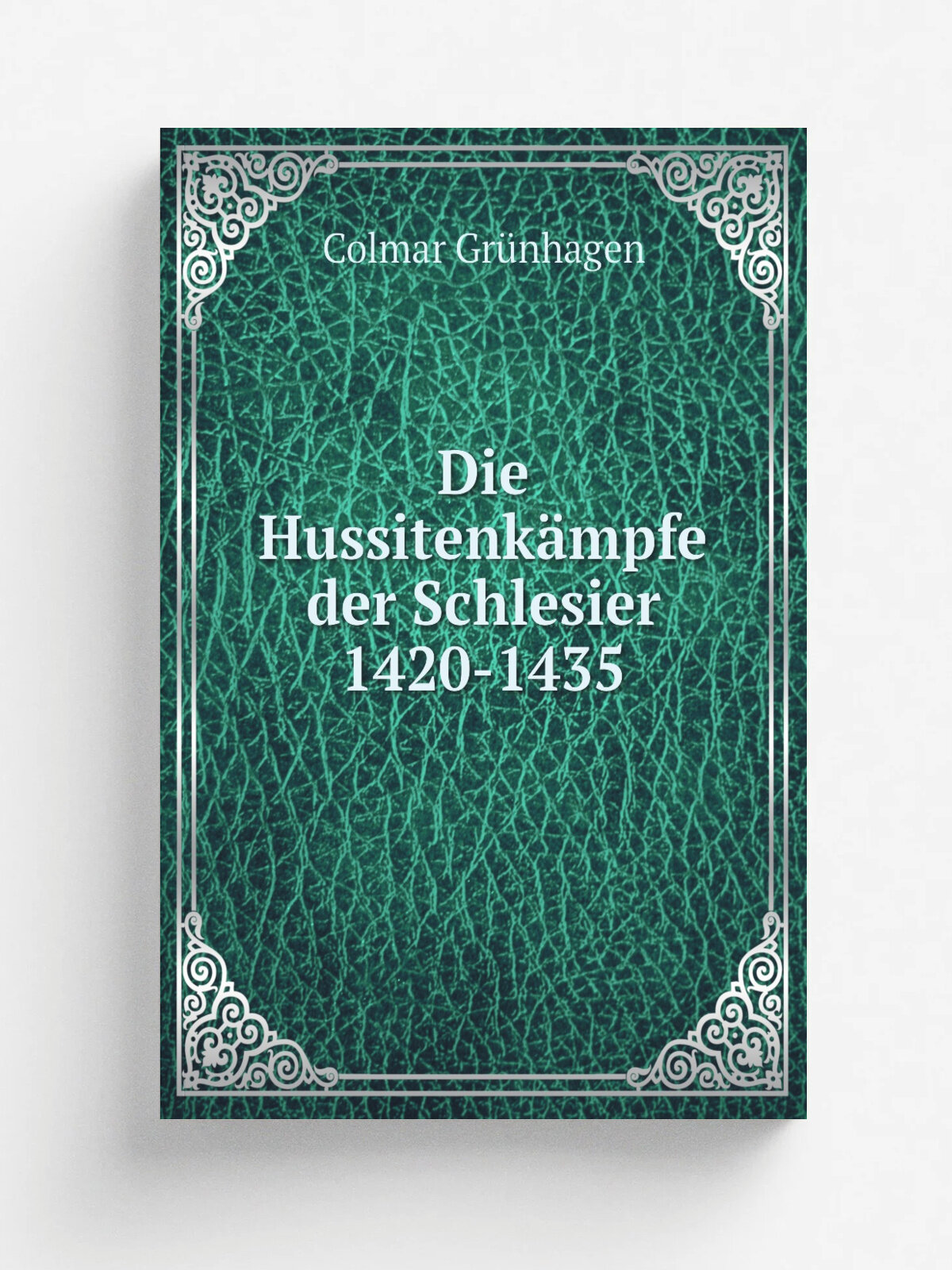 Die Hussitenk.mpfe der Schlesier 1420-1435 | Colmar Gr.nhagen | 1872 | Ferdinand Hirt | Репринт