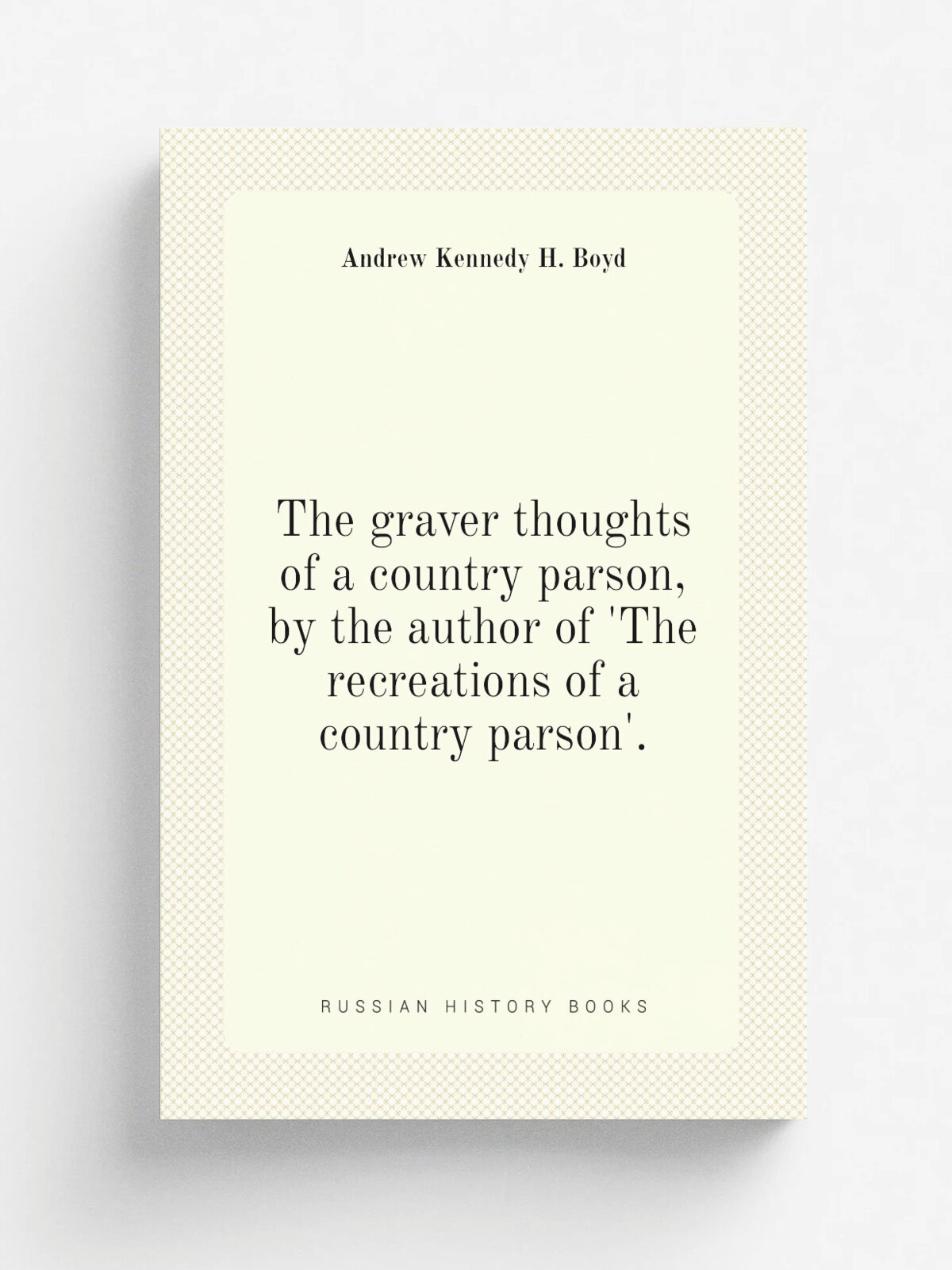 The graver thoughts of a country parson, by the author of 'The recreations of a country parson'.