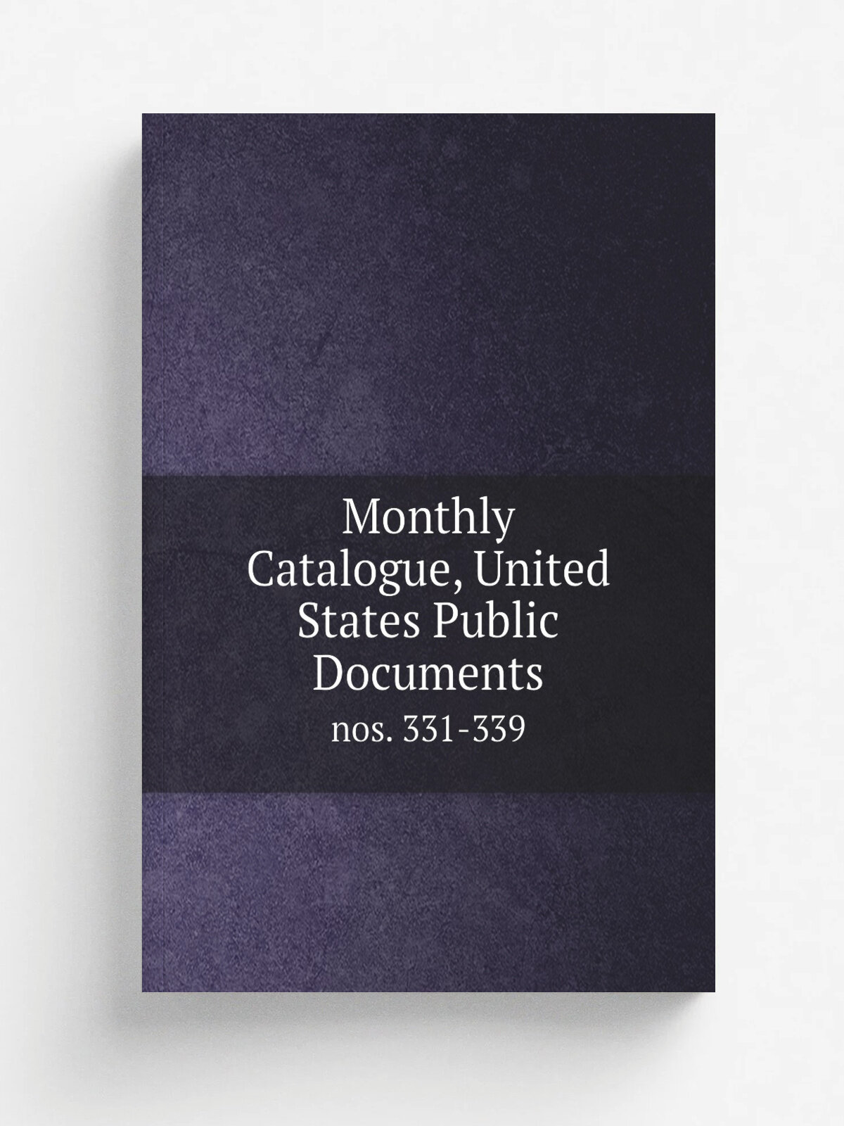 Monthly Catalogue, United States Public Documents. nos. 331-339