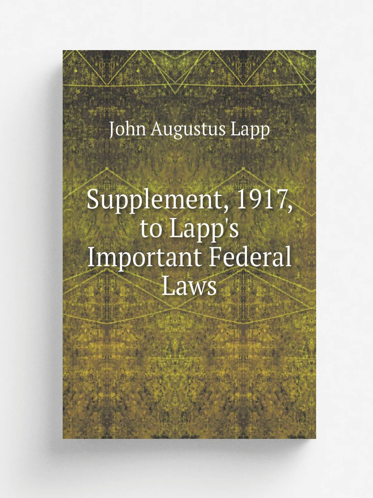 Supplement, 1917, to Lapp's Important Federal Laws | John Augustus Lapp | Репринт