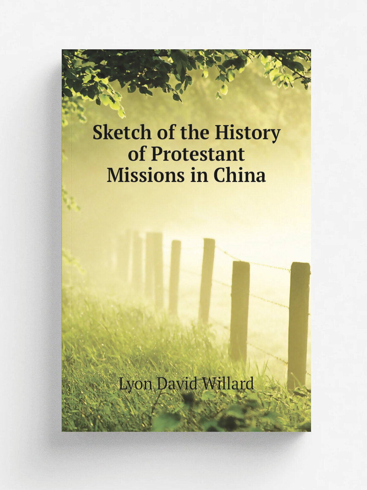 Sketch of the History of Protestant Missions in China | Lyon David Willard | Репринт