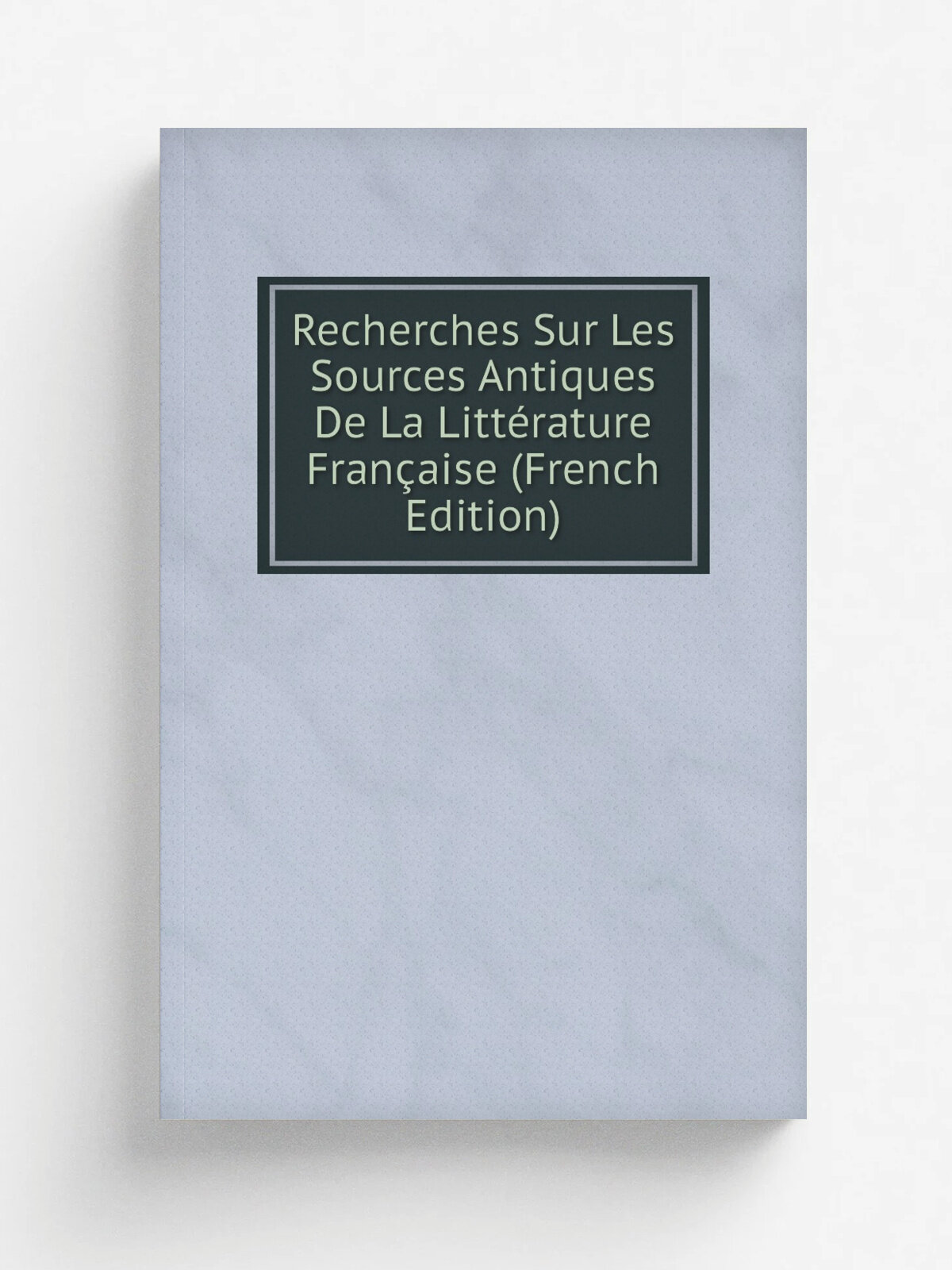 Recherches Sur Les Sources Antiques De La Litt.rature Fran.aise (French Edition) | Репринт