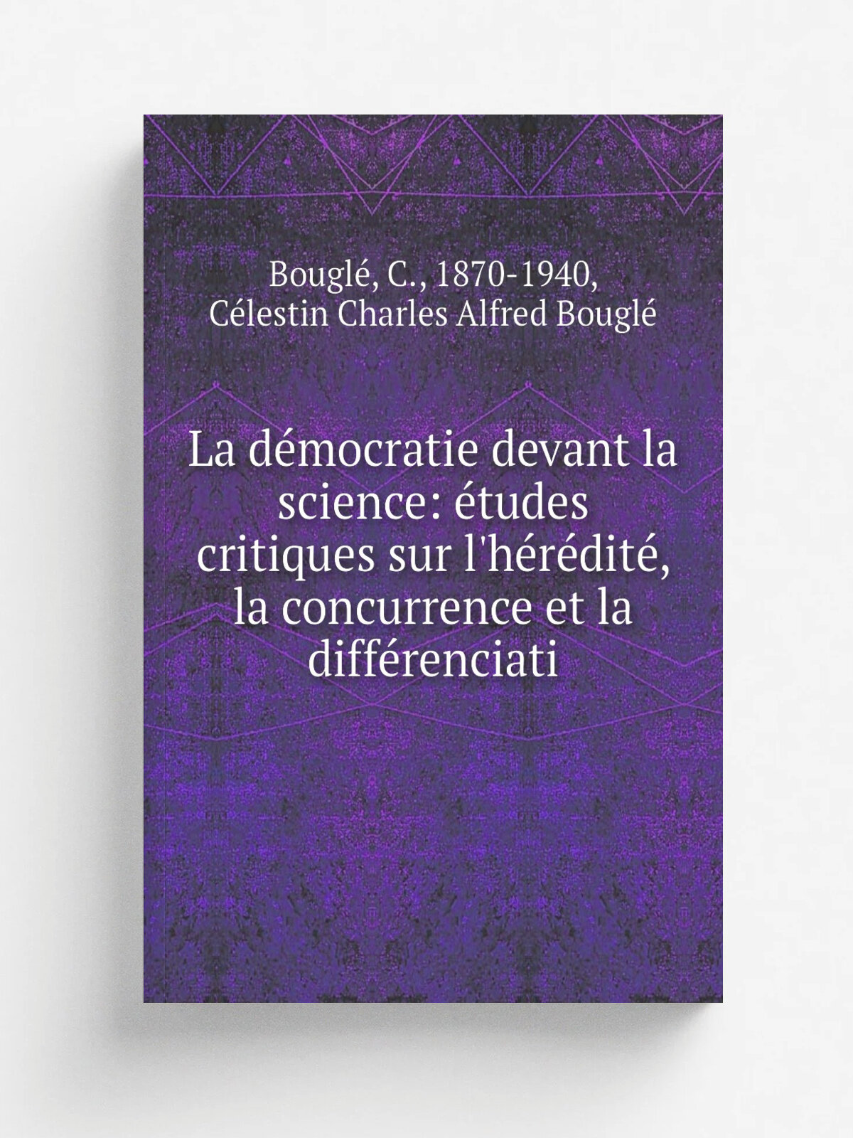 La d.mocratie devant la science: . tudes critiques sur l'h. r. dit, la concurrence et la diff.renciati | Bougl, C, 1870-1940, C.lestin Charles Alfred…