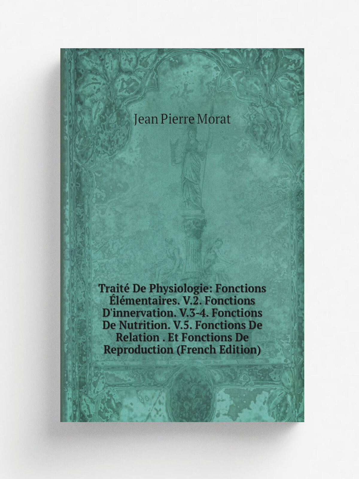 "Trait. De Physiologie: Fonctions .l.mentaires. V.2. Fonctions D'innervation. V.3-4. Fonctions De Nutrition. V.5. Fonctions De Relation . Et Fonction…