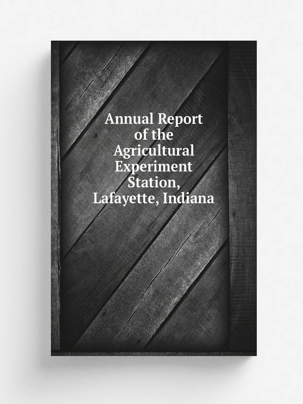 Annual Report of the Agricultural Experiment Station, Lafayette, Indiana