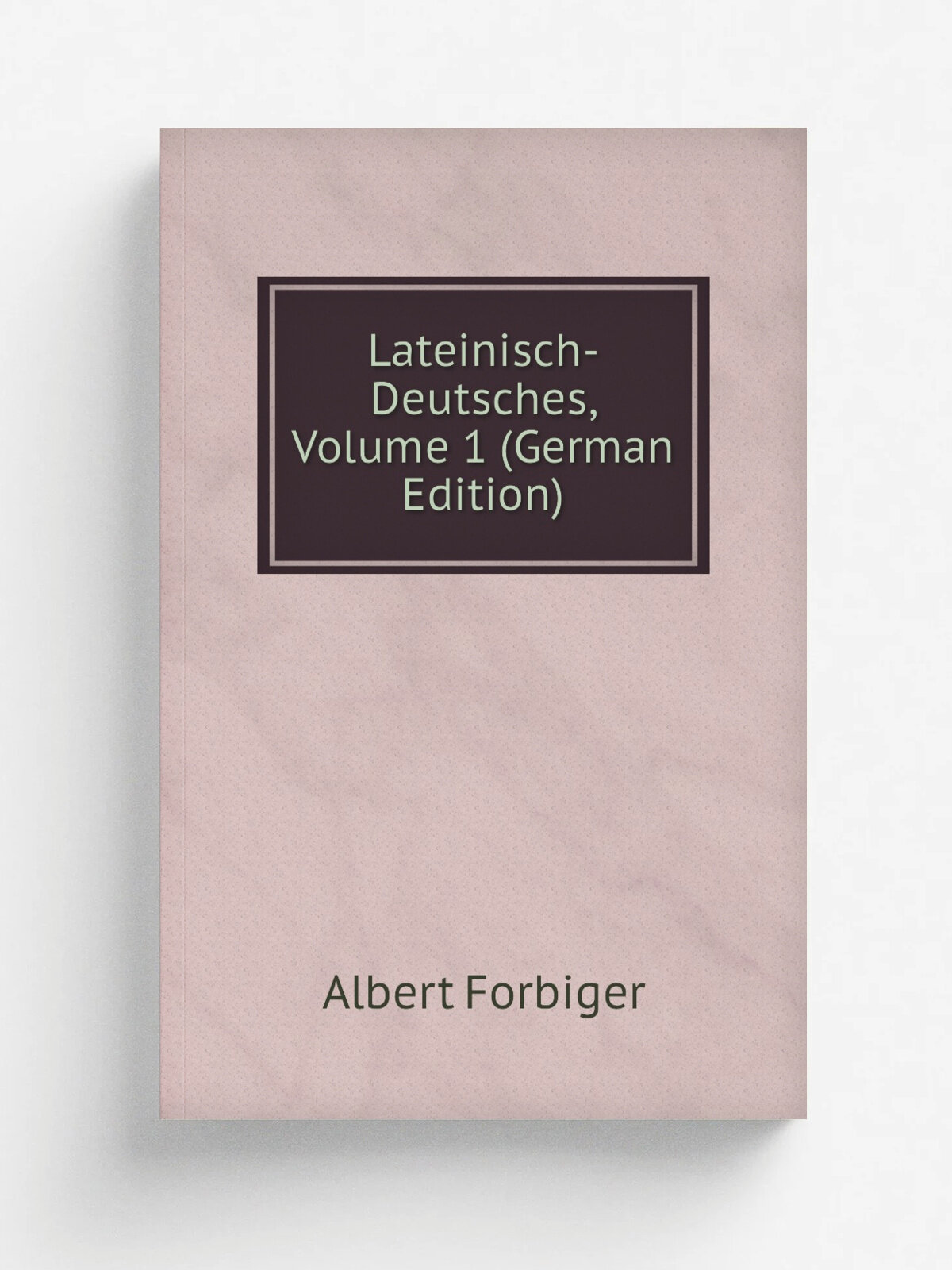 Lateinisch-Deutsches, Volume 1 (German Edition) | Albert Forbiger | Репринт